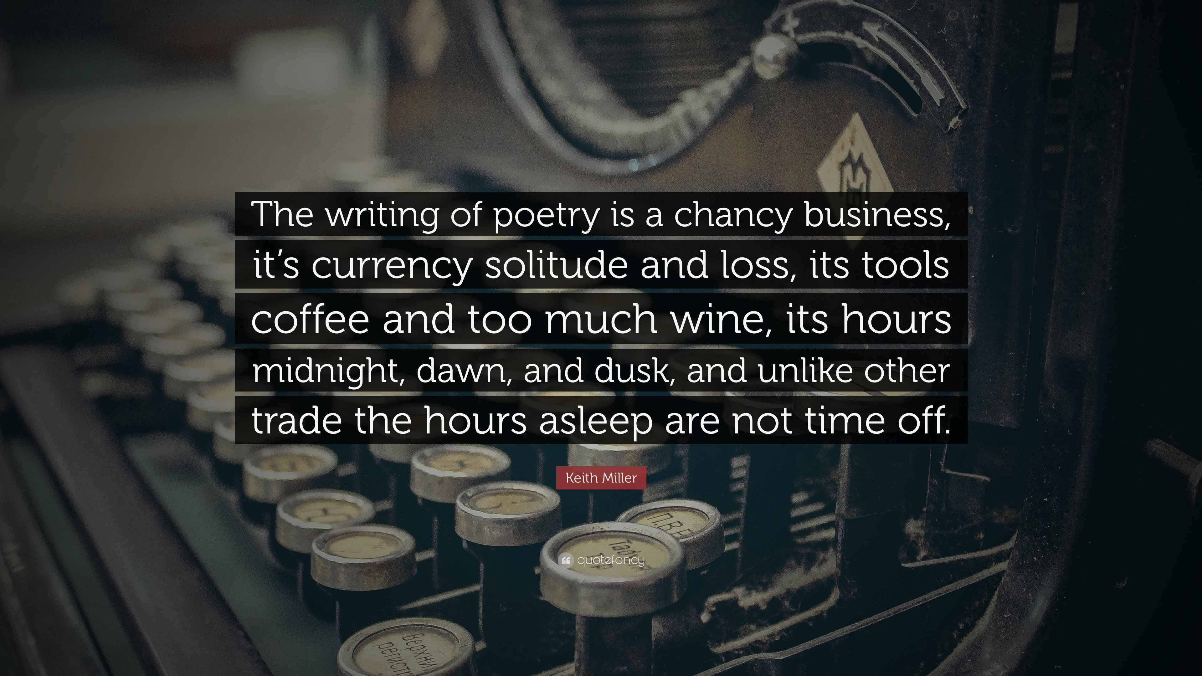 Keith Miller Quote: “The writing of poetry is a chancy business, it’s ...