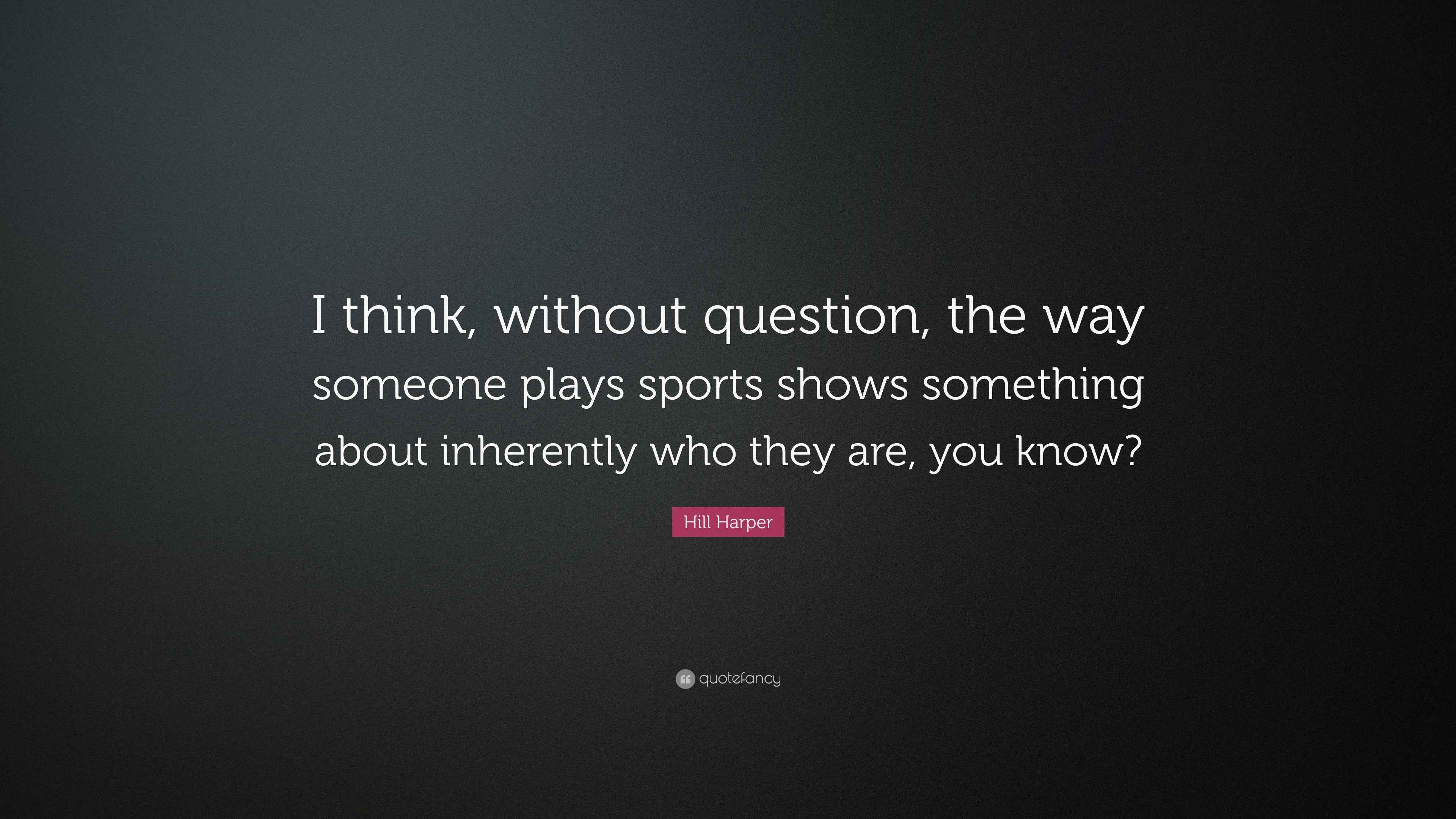Hill Harper Quote: “I think, without question, the way someone plays ...