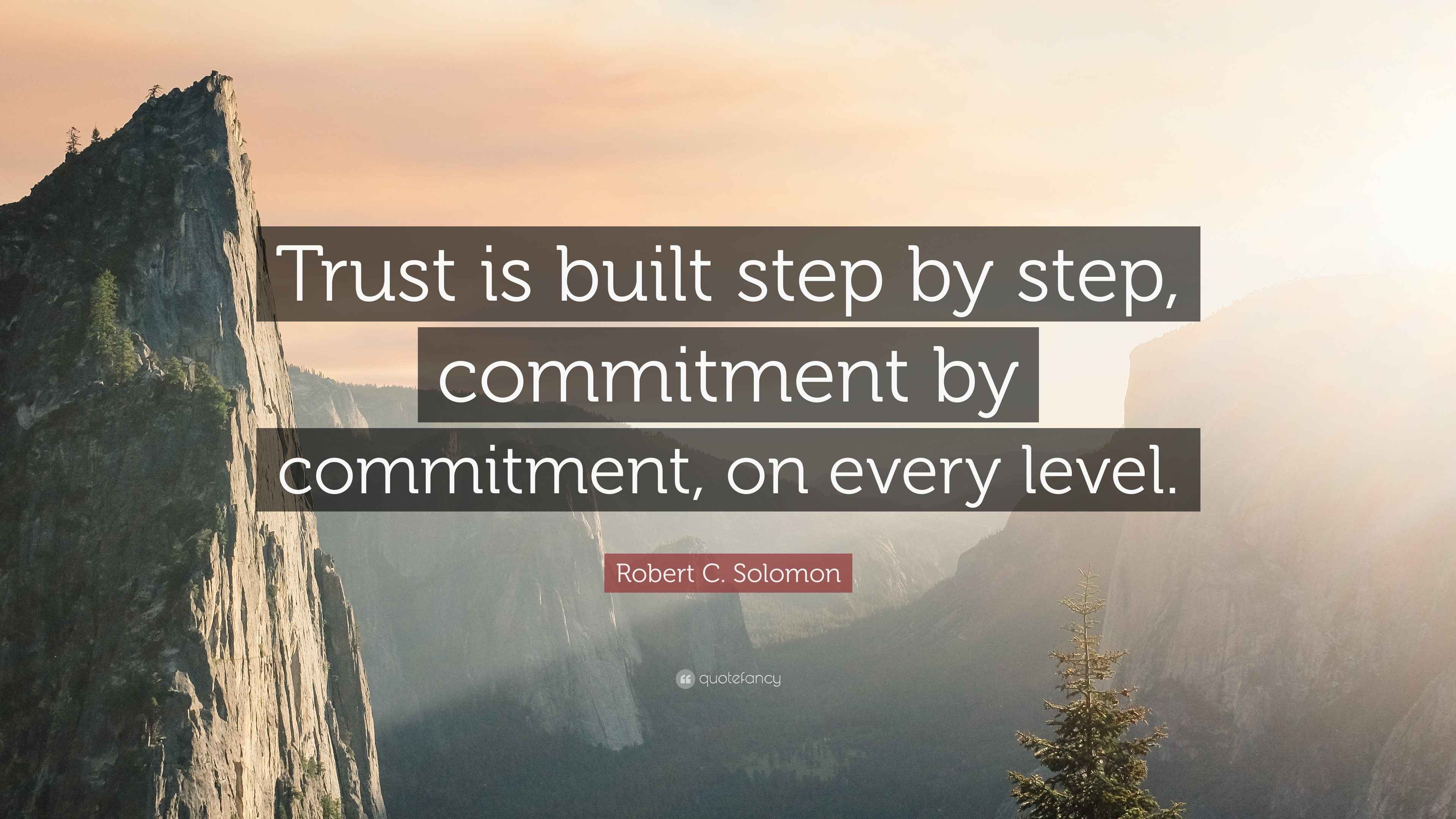 Robert C. Solomon Quote: “Trust is built step by step, commitment by ...