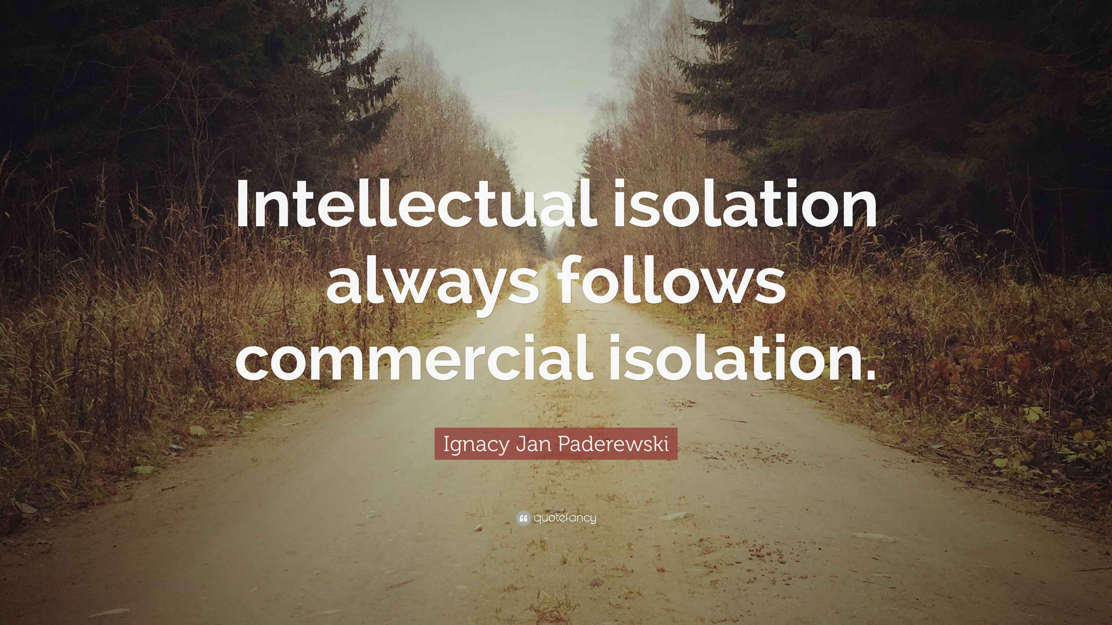 Ignacy Jan Paderewski Quote: “Intellectual isolation always follows ...
