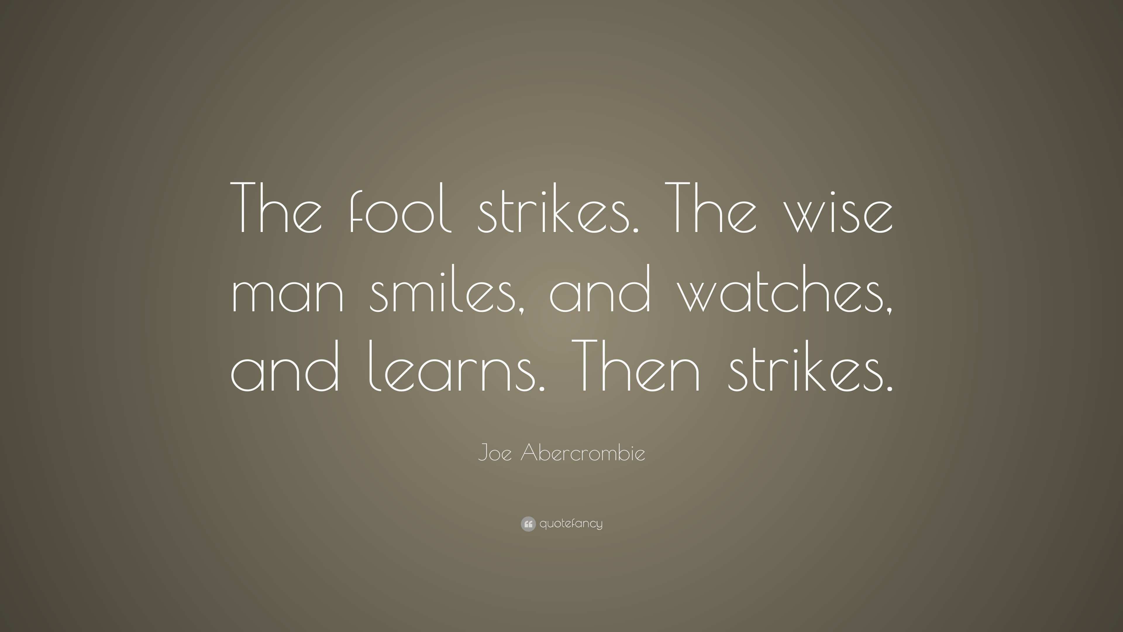 Joe Abercrombie Quote: “The fool strikes. The wise man smiles, and ...