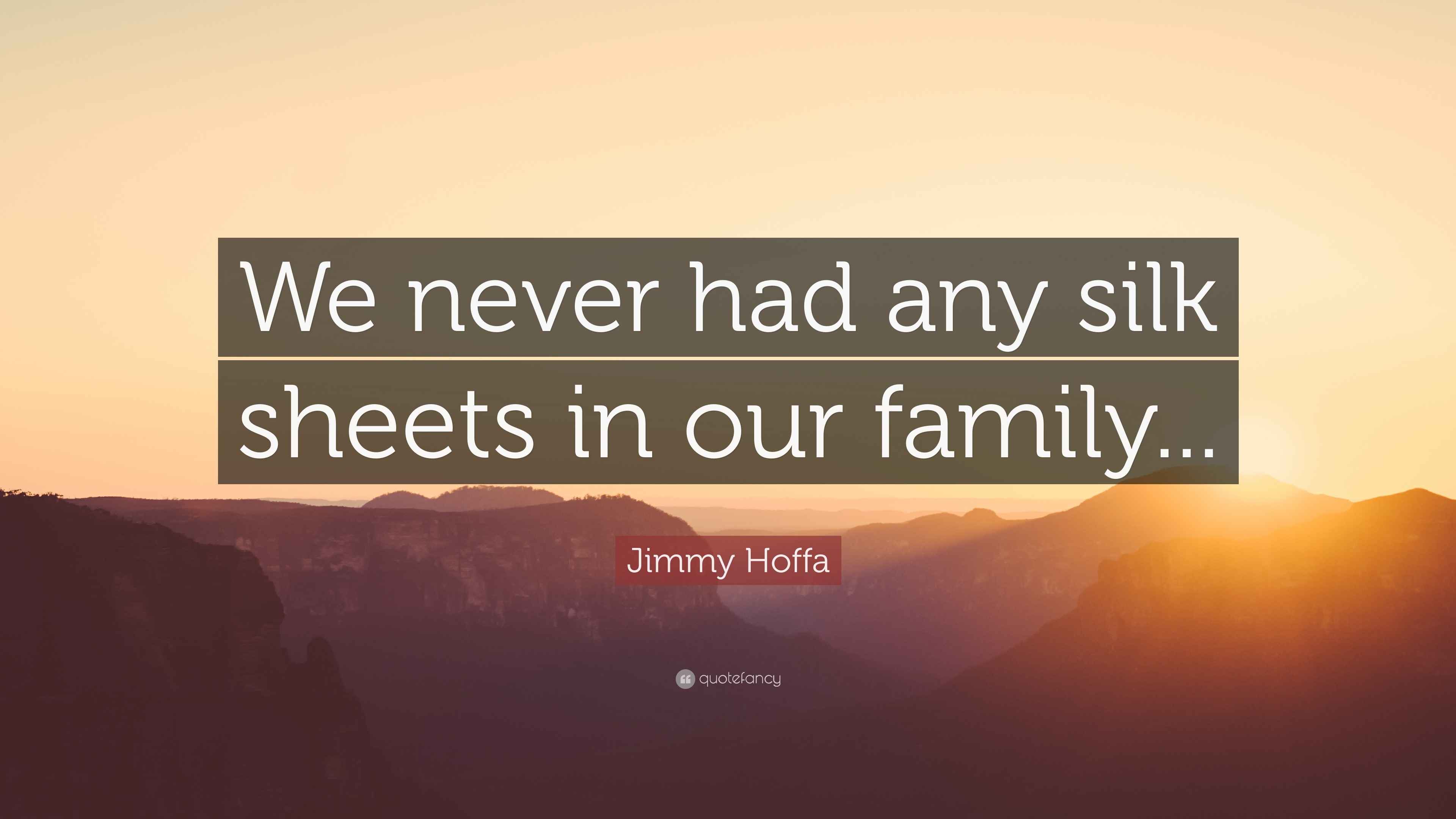 Jimmy Hoffa Quote: “We never had any silk sheets in our family...”
