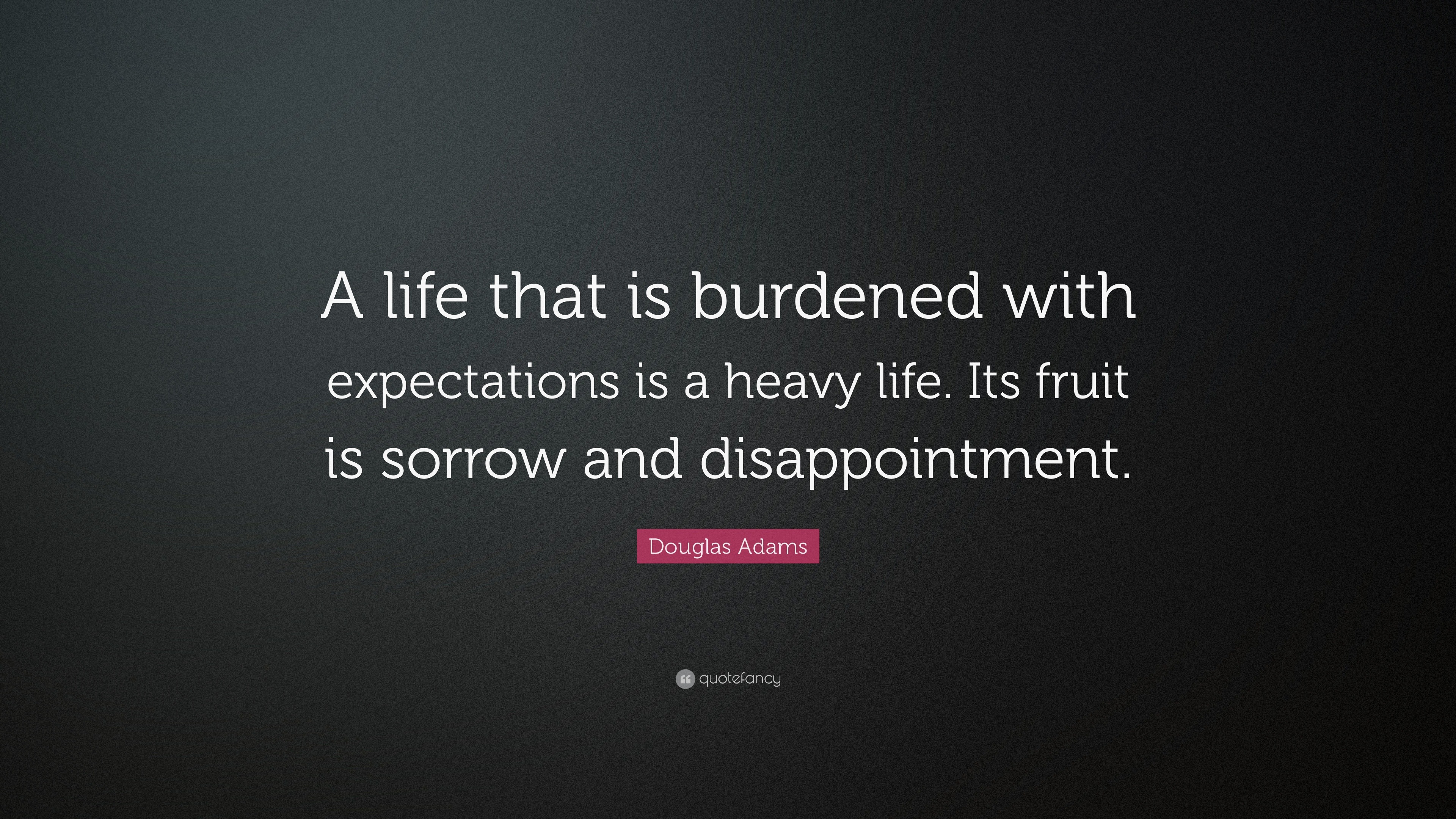 Douglas Adams Quote: “A life that is burdened with expectations is a ...