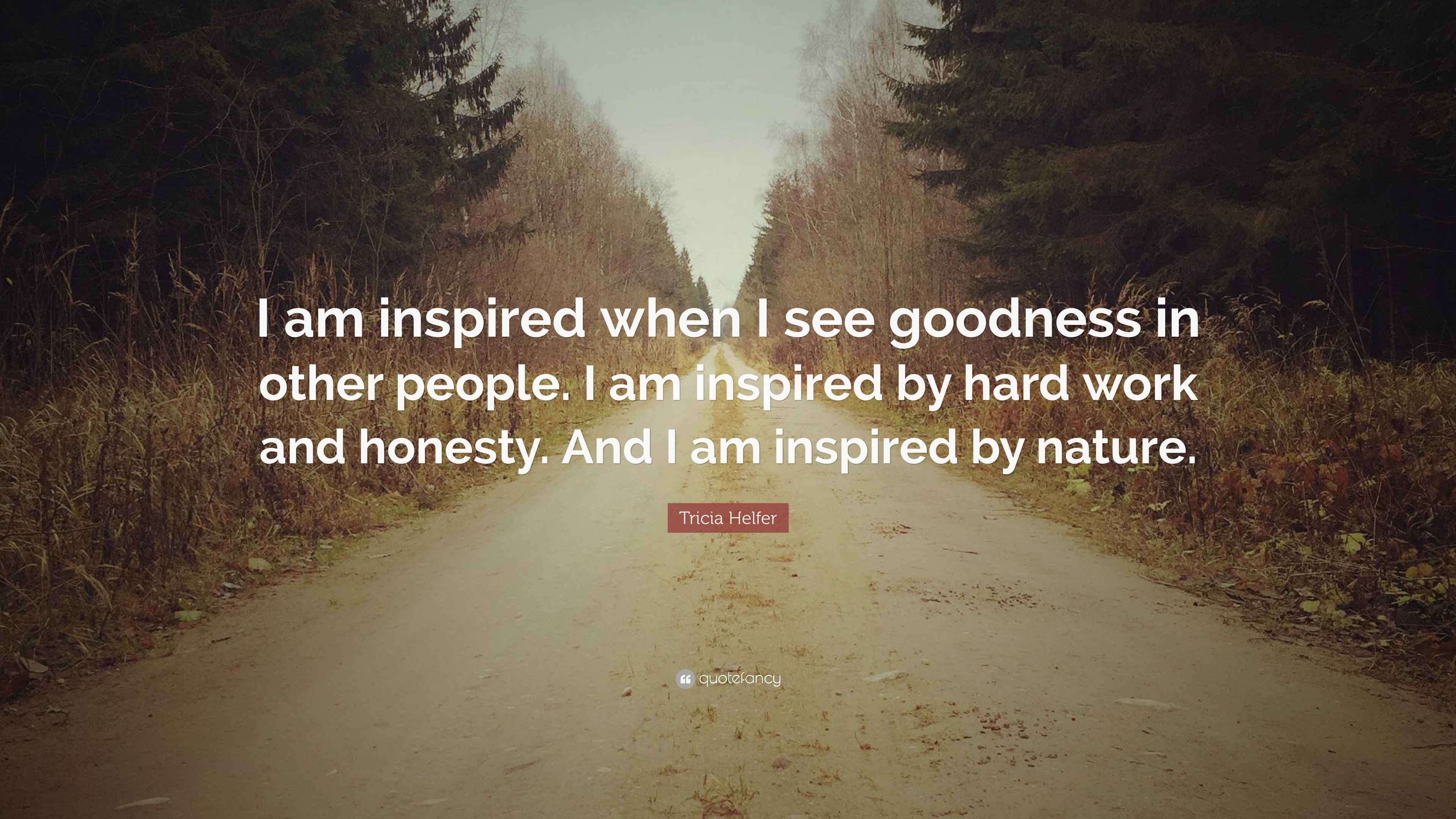 Tricia Helfer Quote: “I am inspired when I see goodness in other people ...