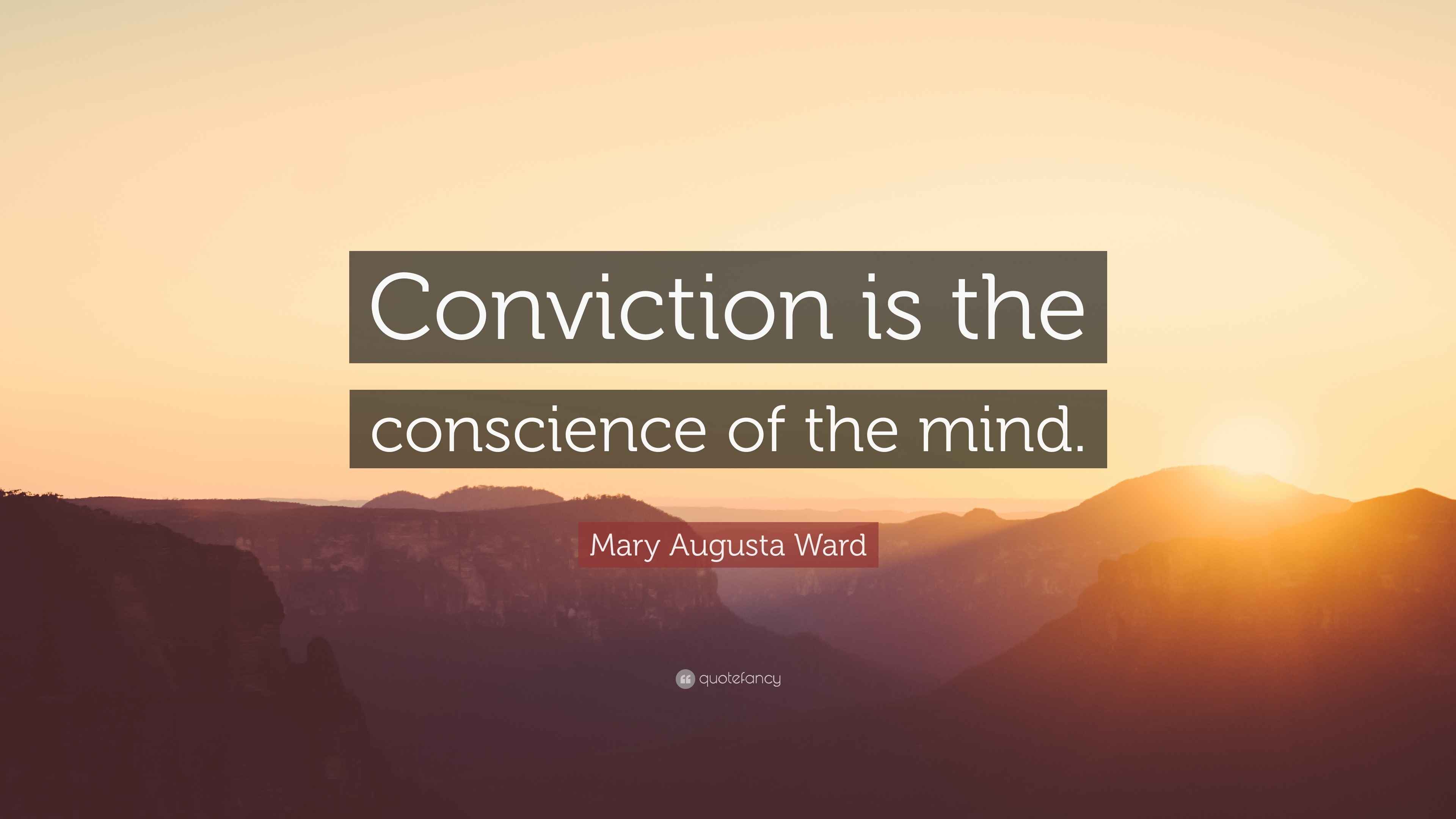 Mary Augusta Ward Quote: “Conviction is the conscience of the mind.”