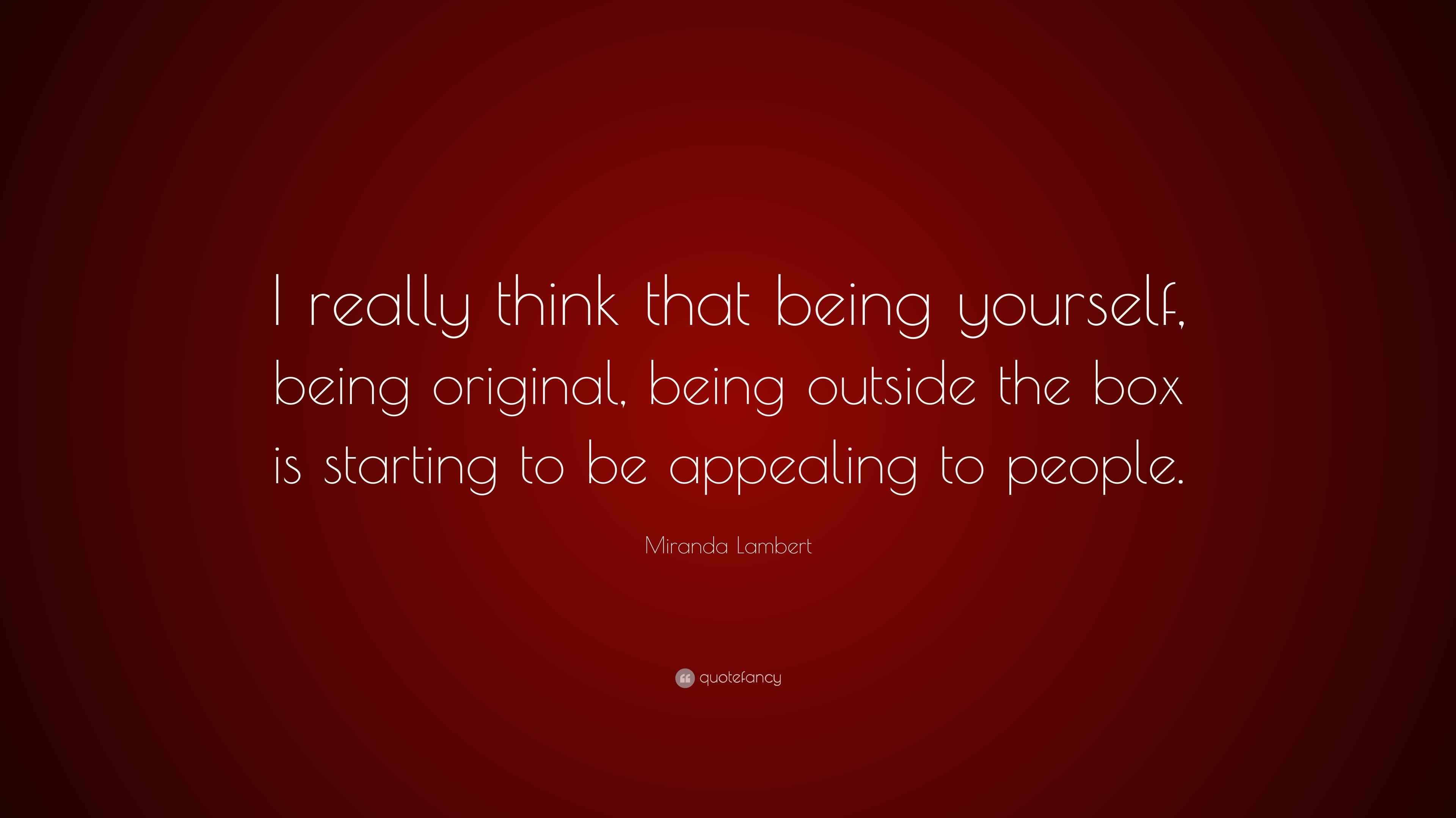 Miranda Lambert Quote: “I really think that being yourself, being ...
