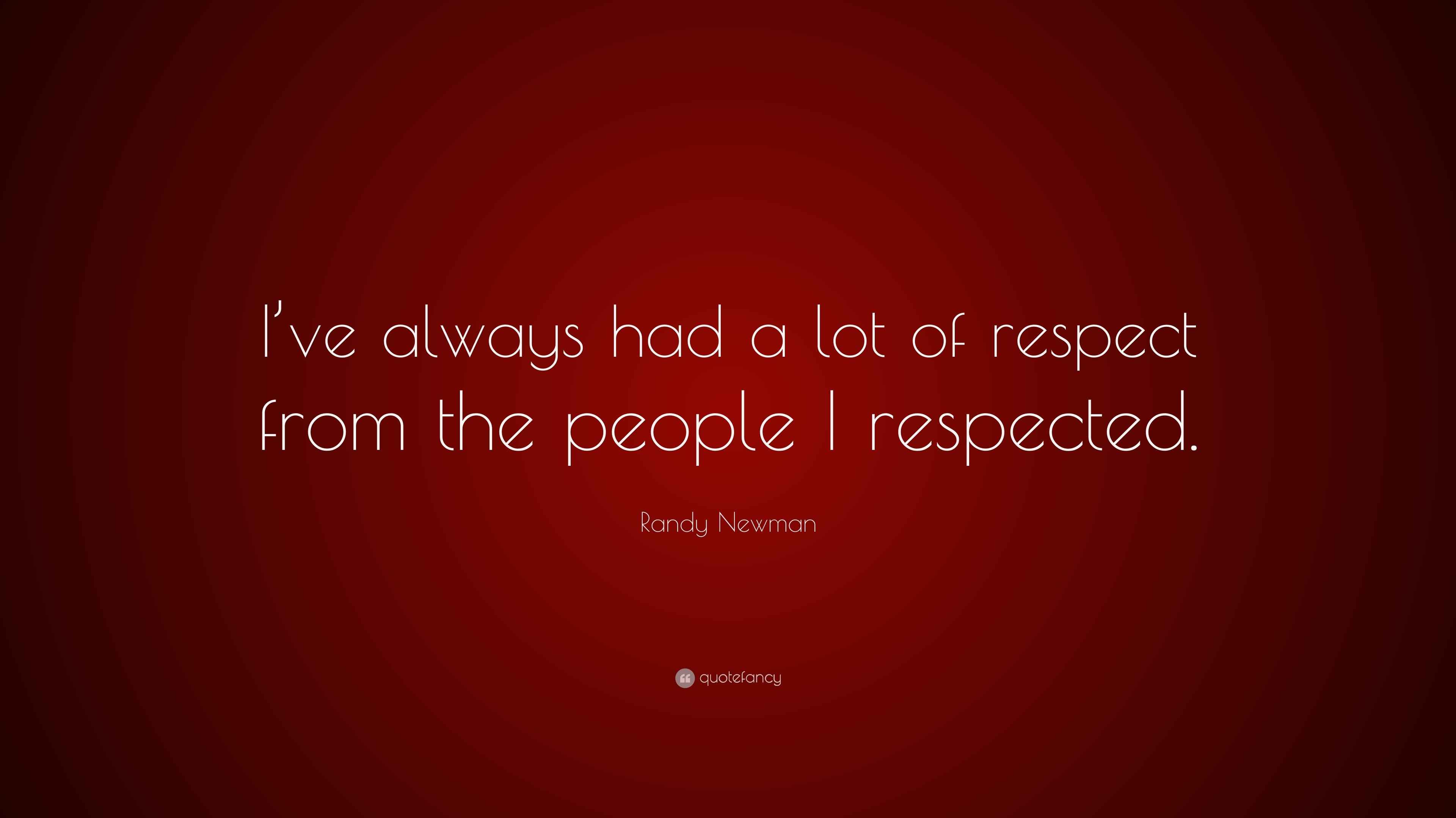 Randy Newman Quote: “I’ve always had a lot of respect from the people I ...