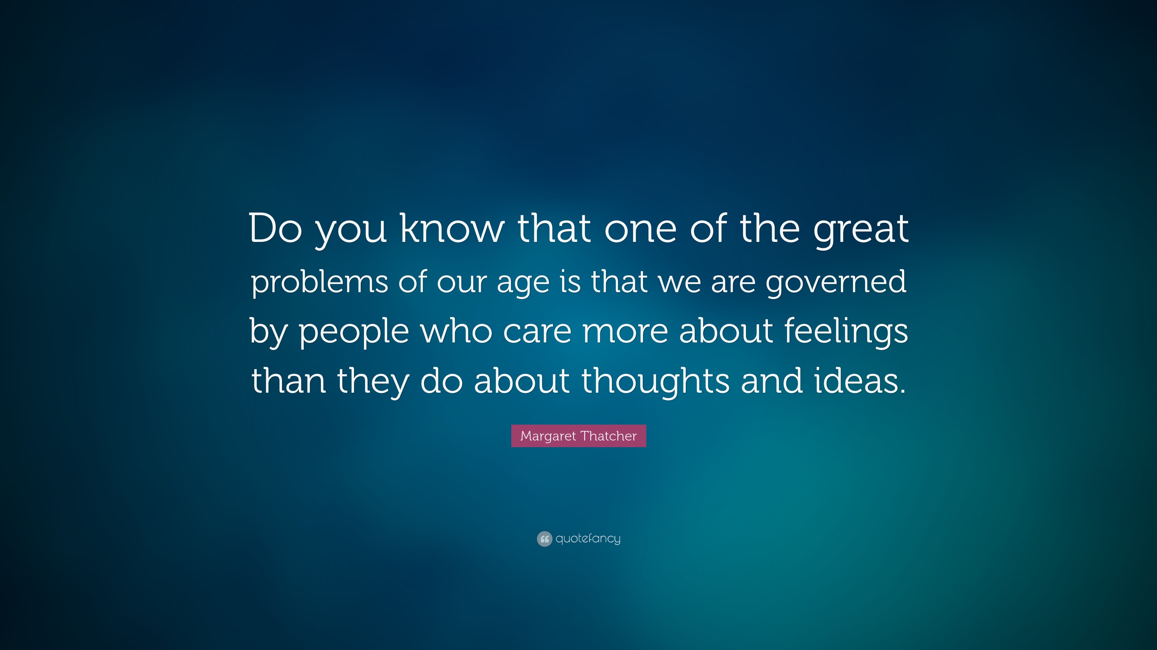Margaret Thatcher Quote: “Do you know that one of the great problems of ...