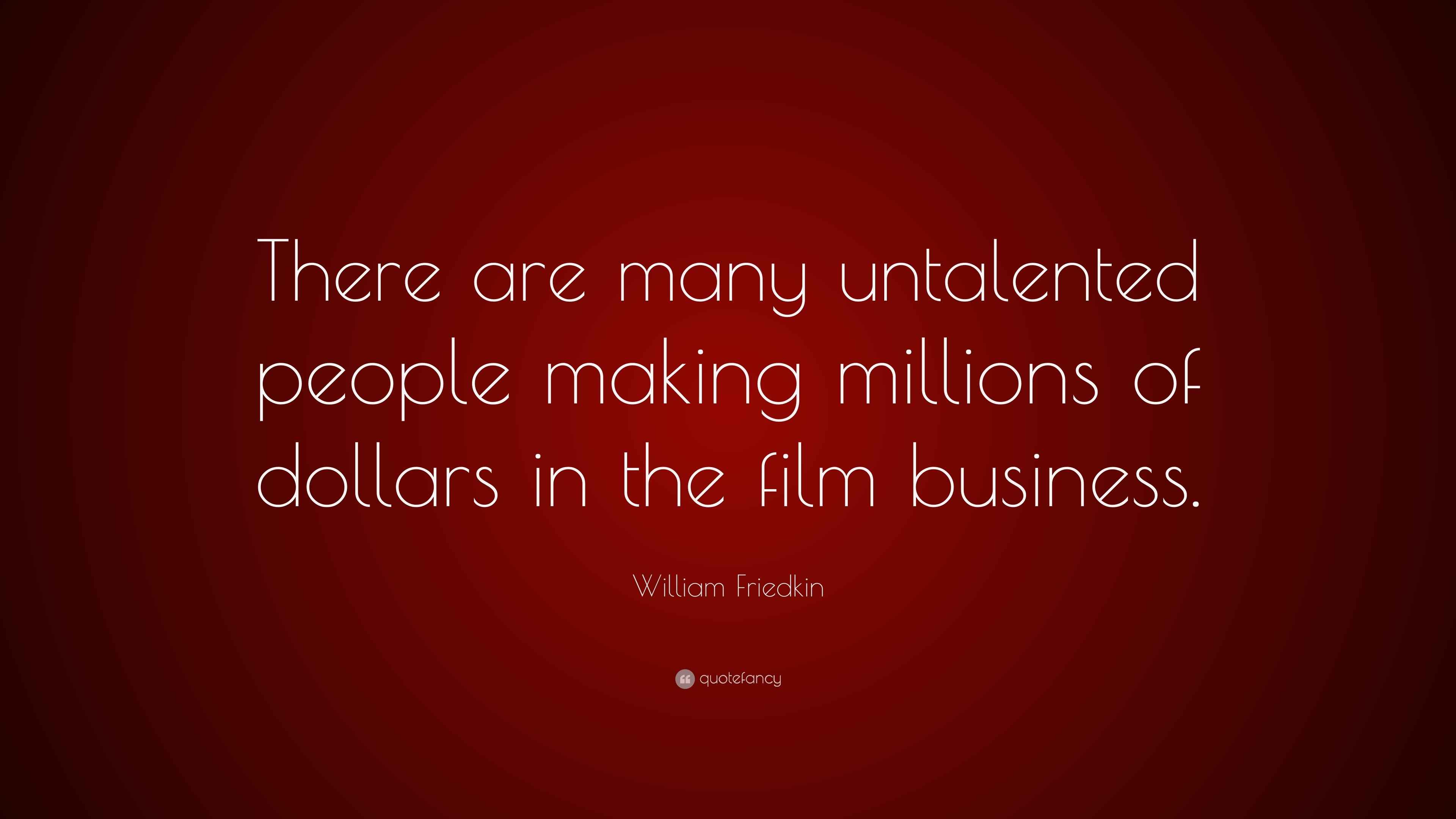 William Friedkin Quote: “There are many untalented people making ...