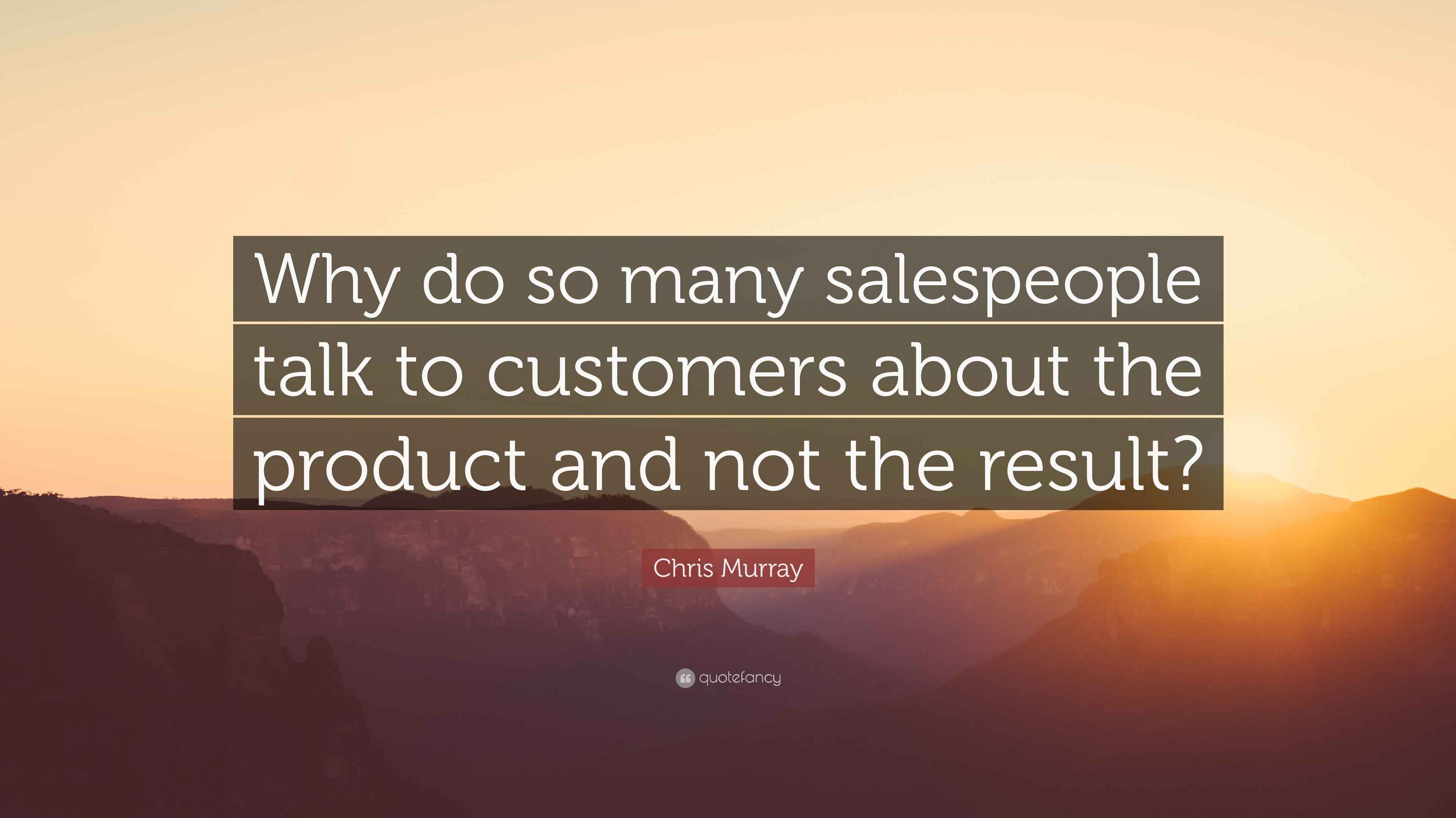 Chris Murray Quote: “Why do so many salespeople talk to customers about ...