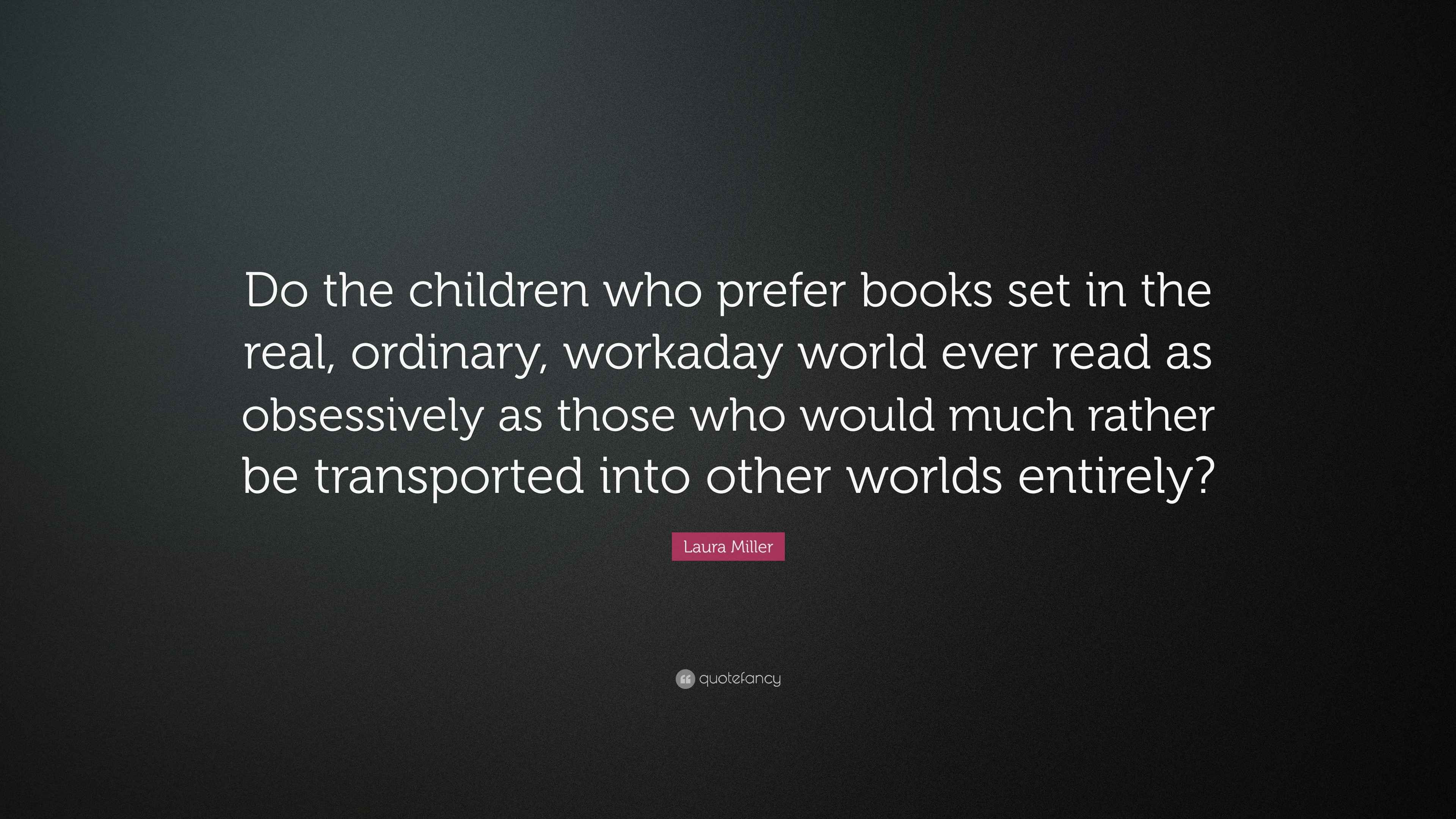 Laura Miller Quote: “Do the children who prefer books set in the real ...
