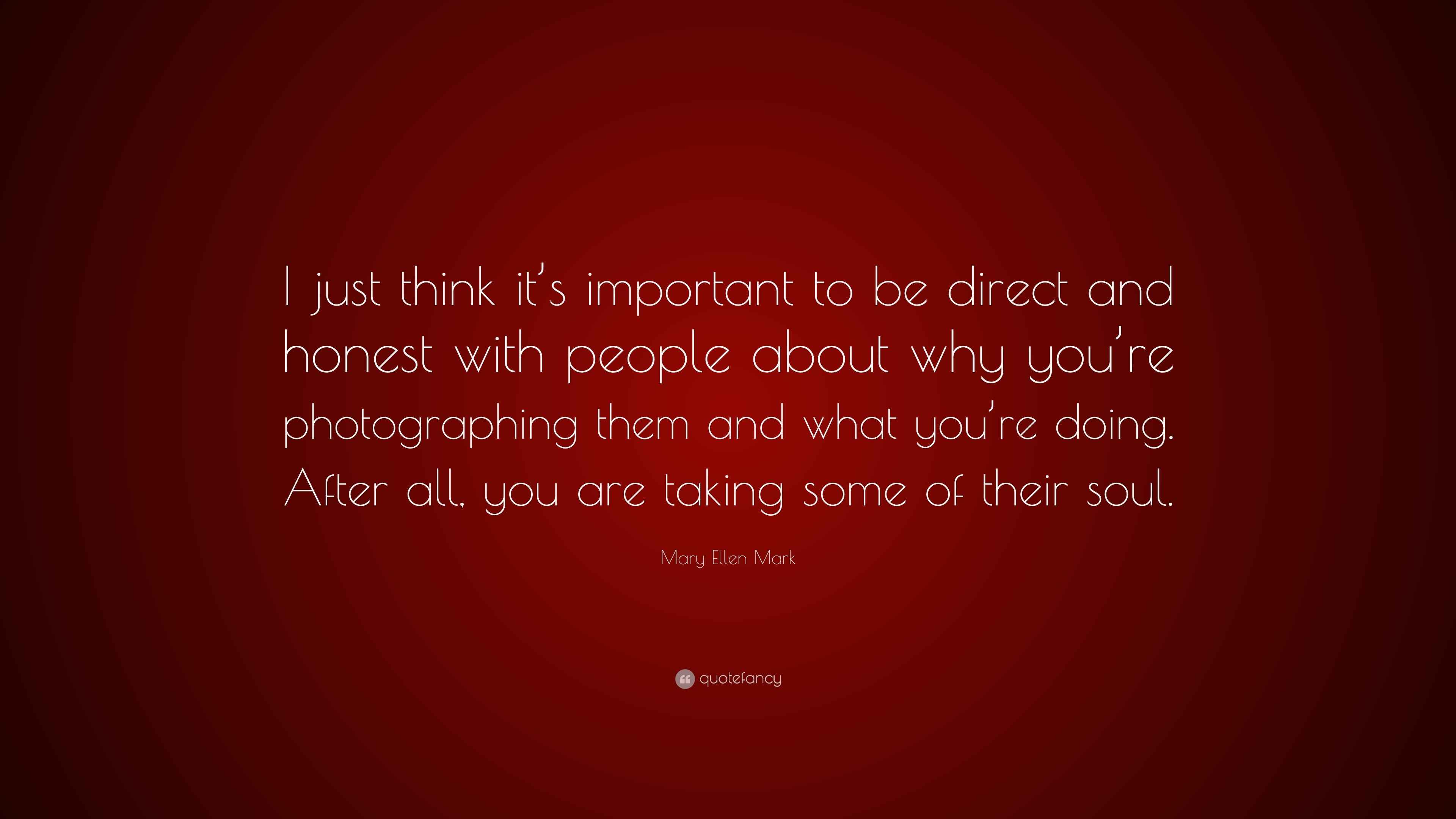 Mary Ellen Mark Quote: “I just think it’s important to be direct and ...