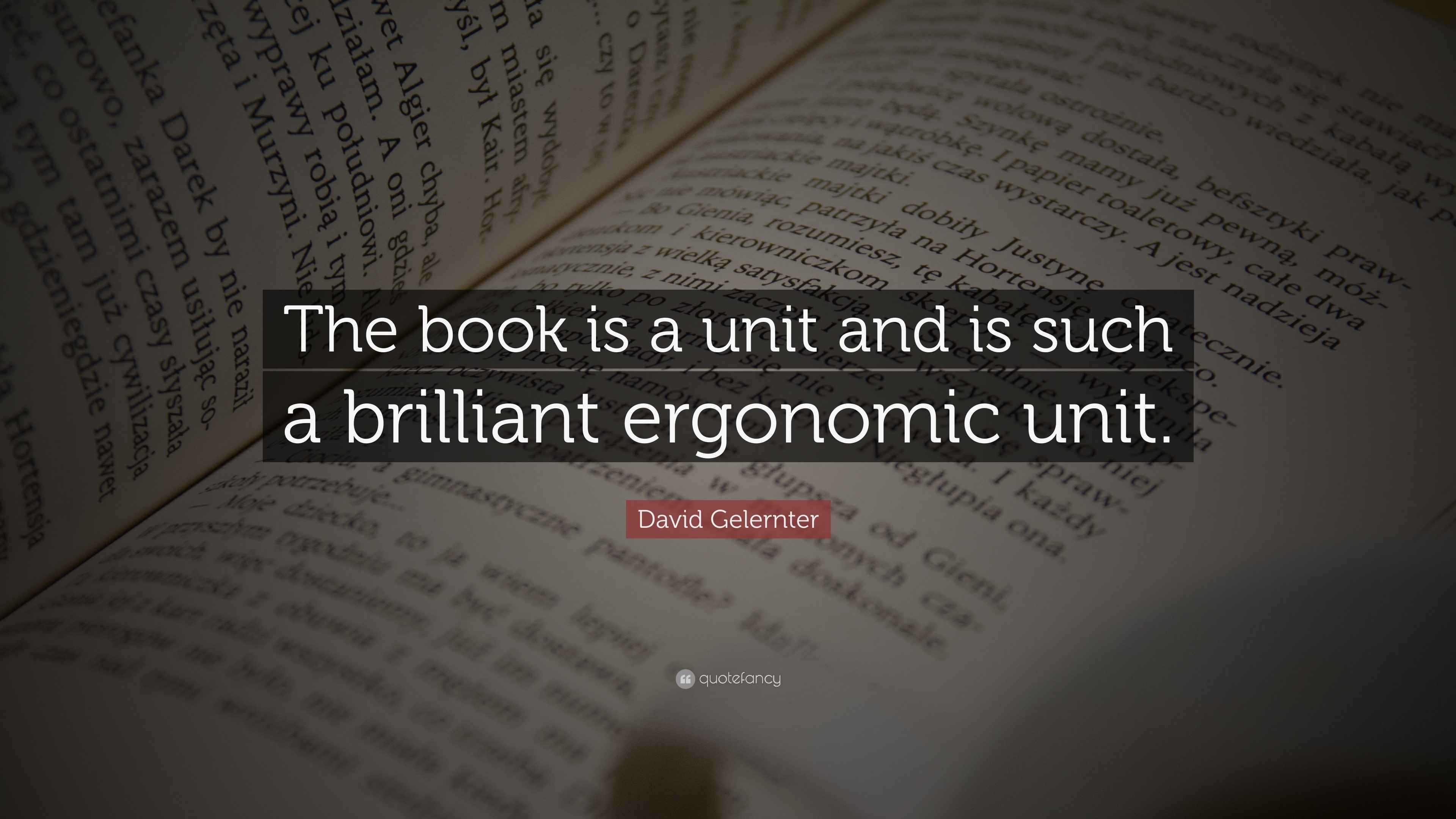 David Gelernter Quote: “The book is a unit and is such a brilliant ...