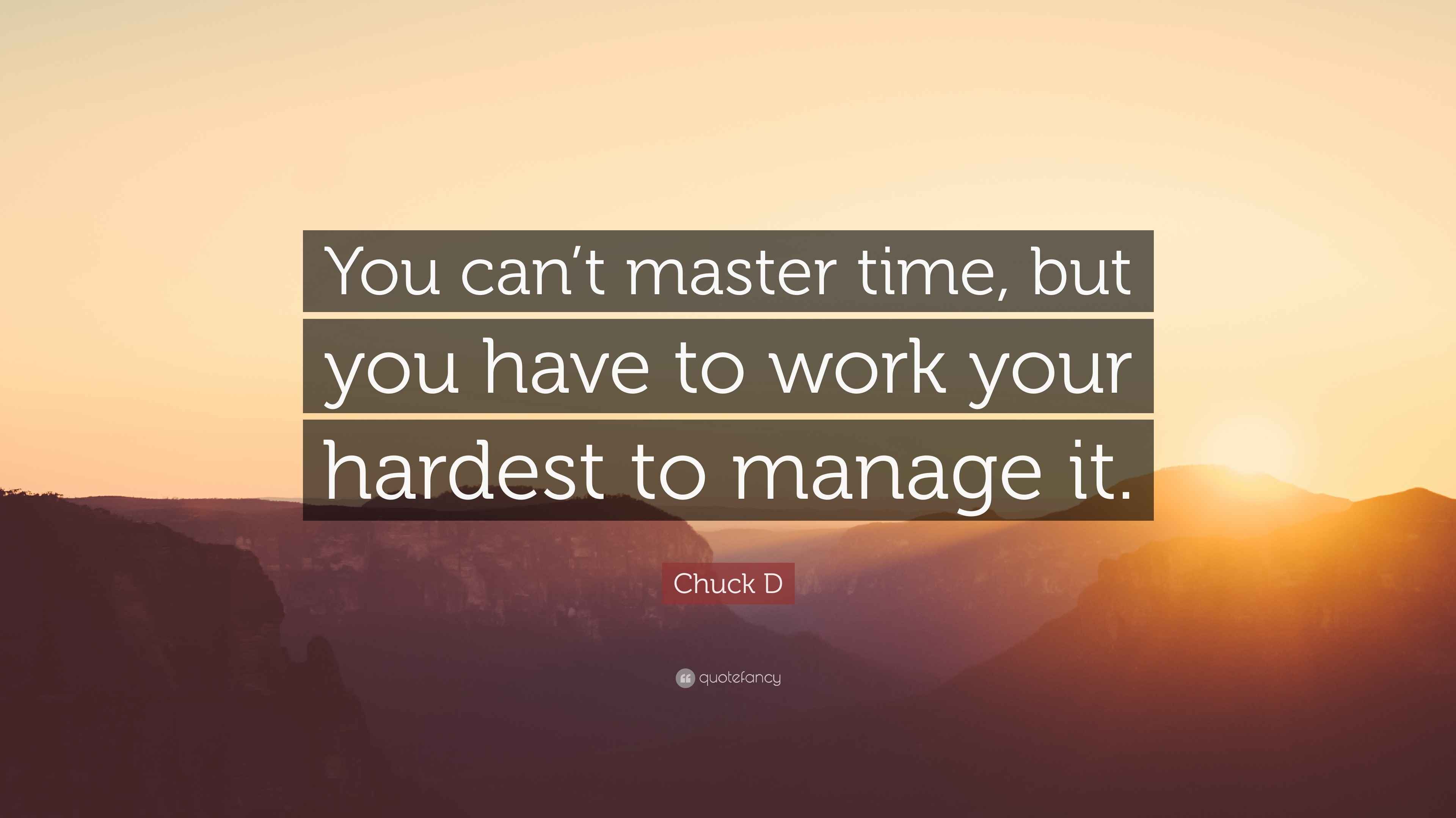 Chuck D Quote: “You can’t master time, but you have to work your ...