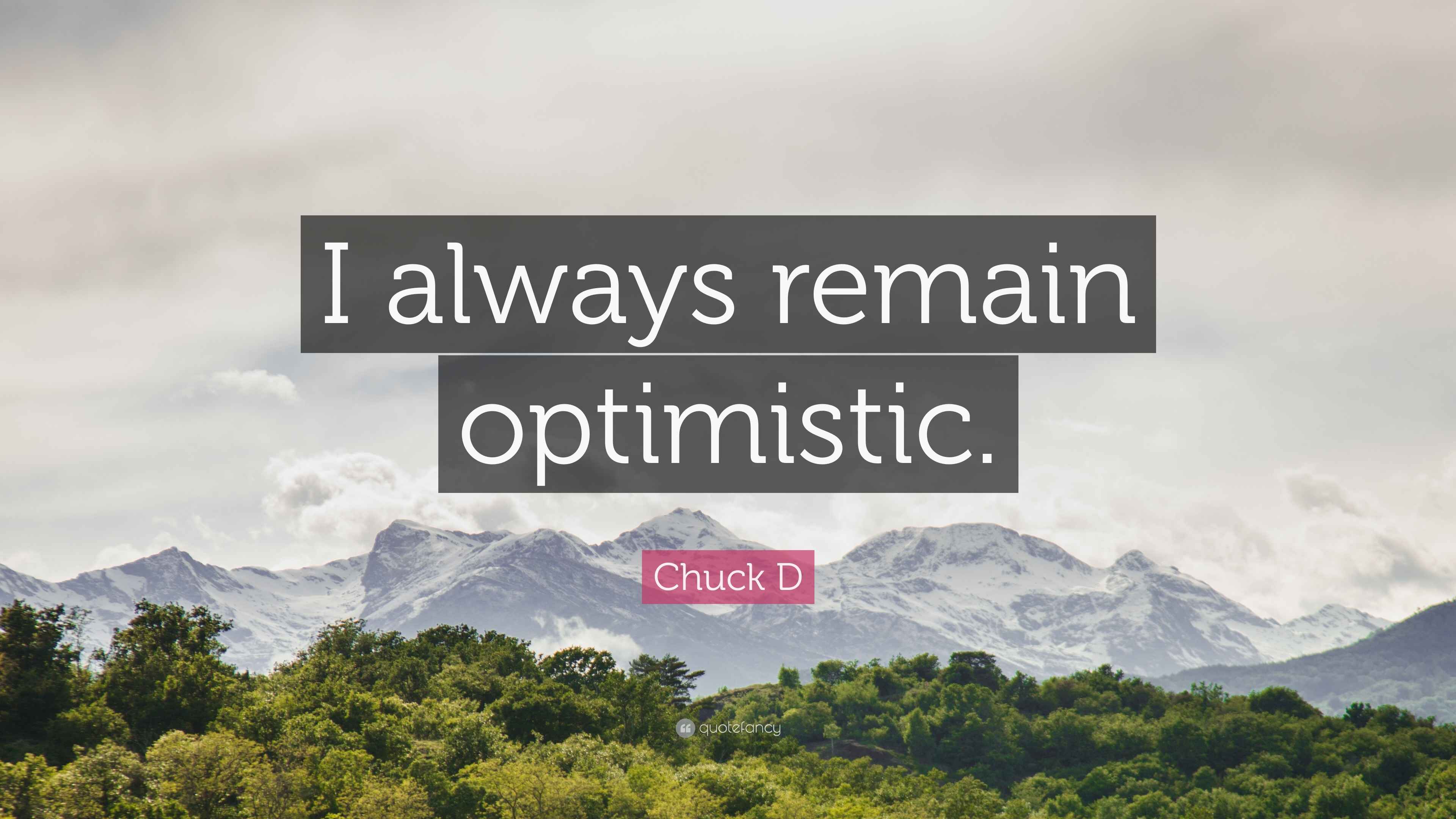 Chuck D Quote: “I always remain optimistic.”