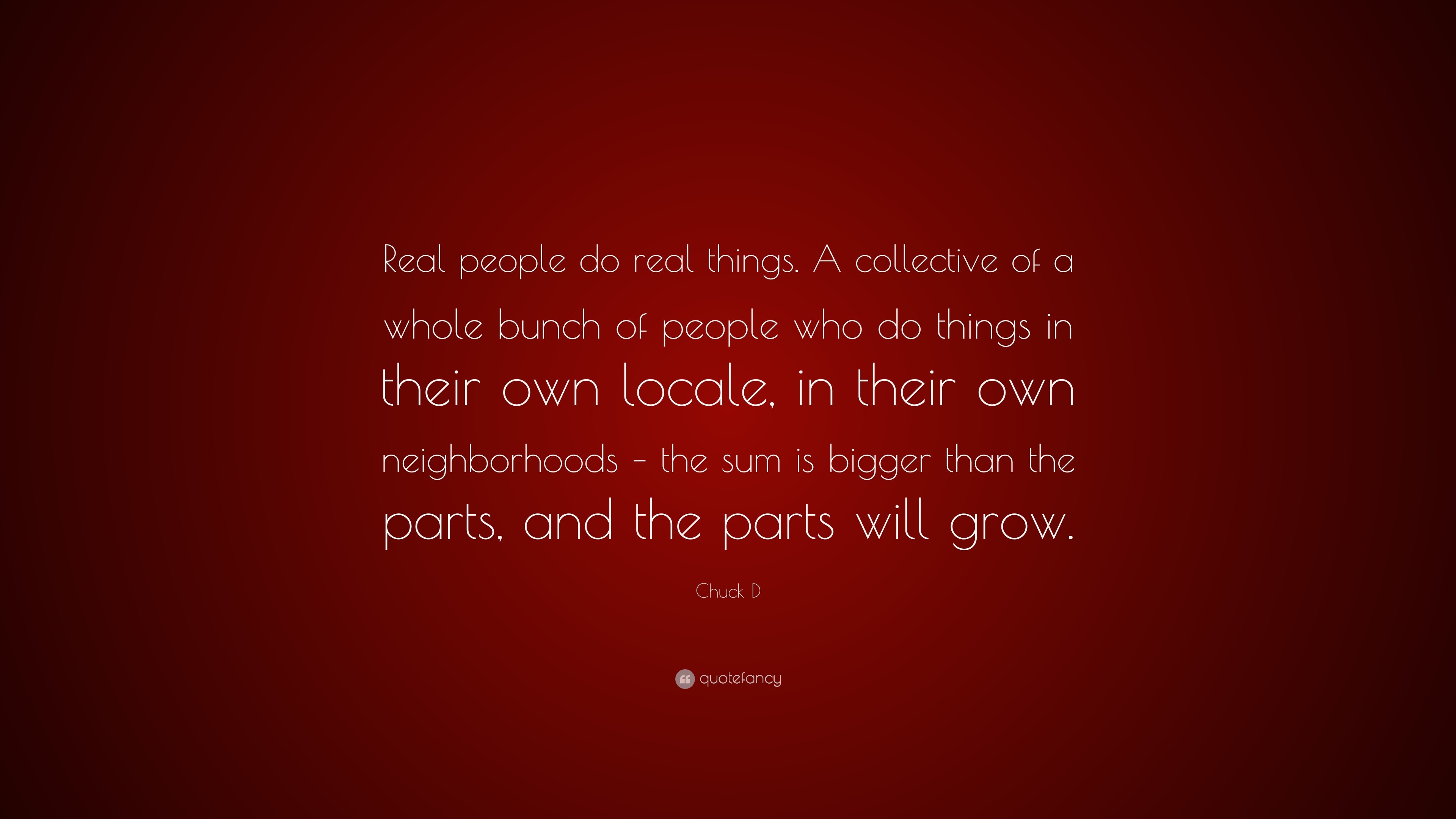 Chuck D Quote: “Real people do real things. A collective of a whole ...