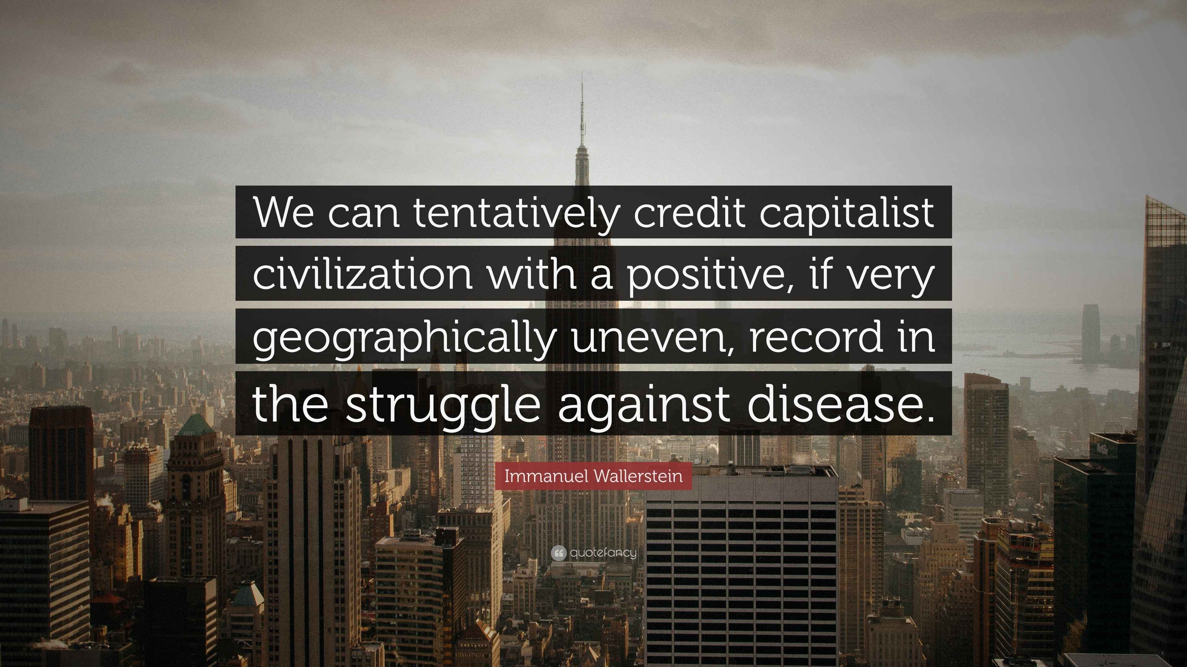 Immanuel Wallerstein Quote: “We can tentatively credit capitalist ...