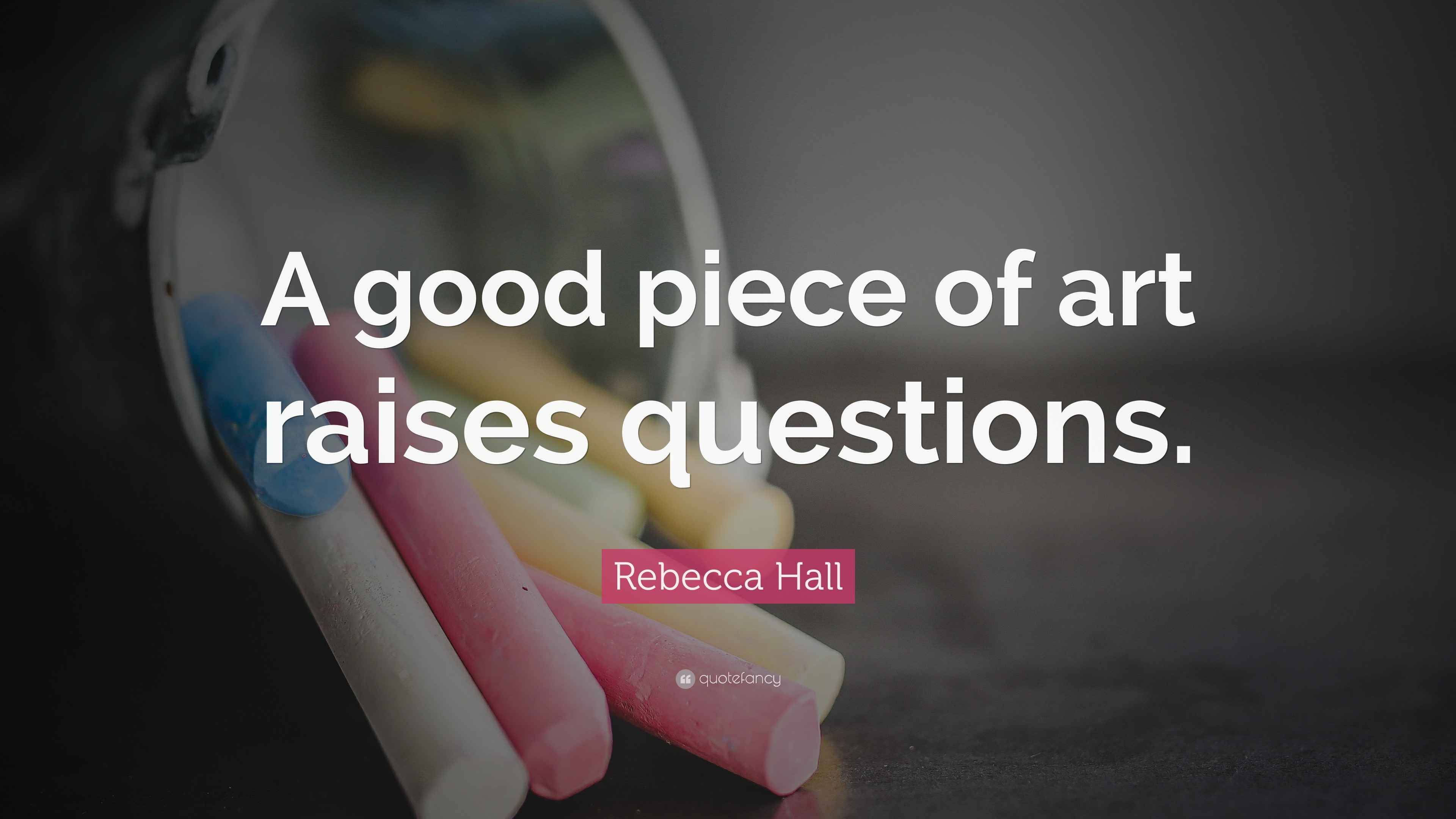 Rebecca Hall Quote: “A good piece of art raises questions.”