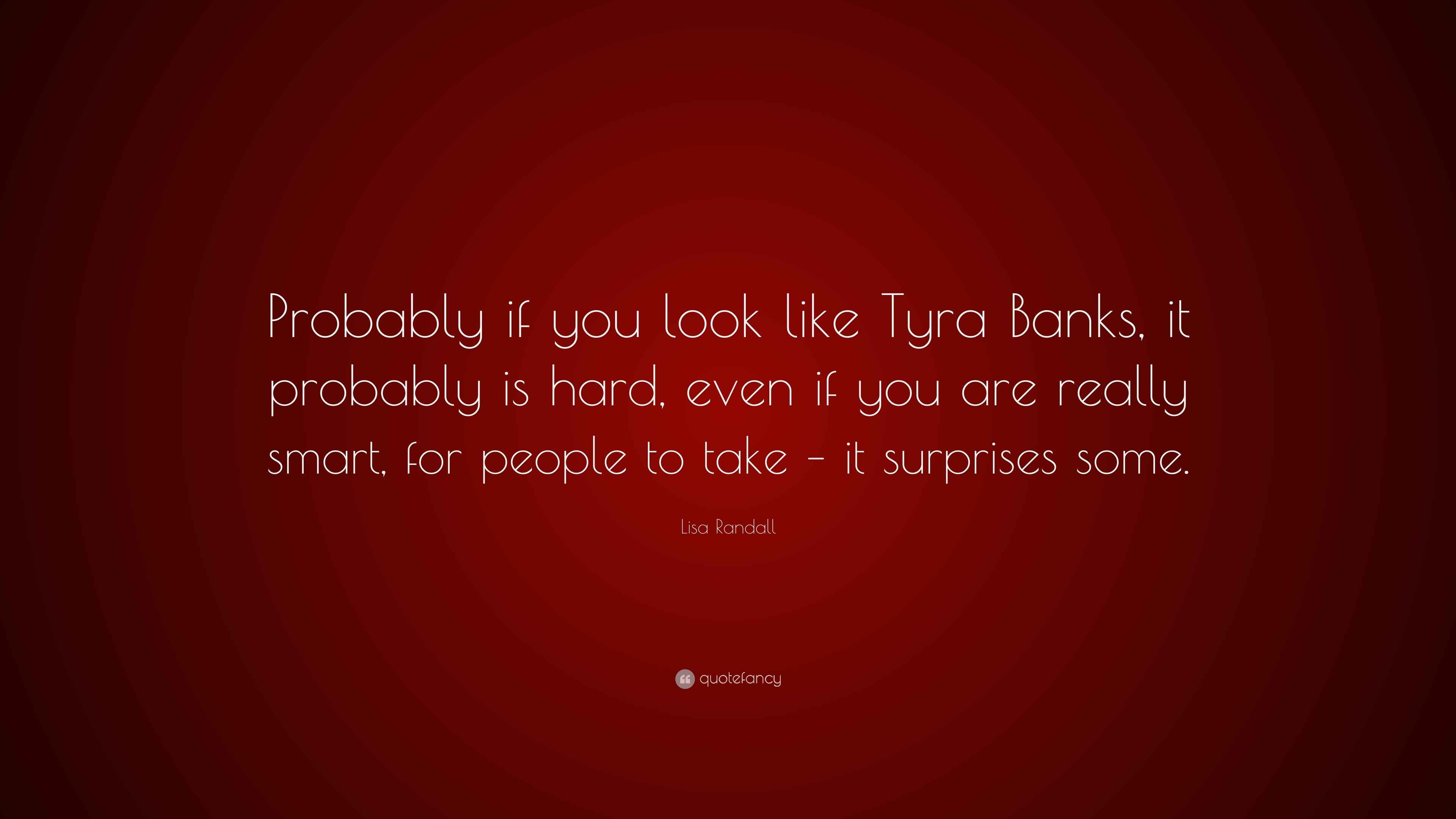 Lisa Randall Quote: “Probably if you look like Tyra Banks, it probably ...