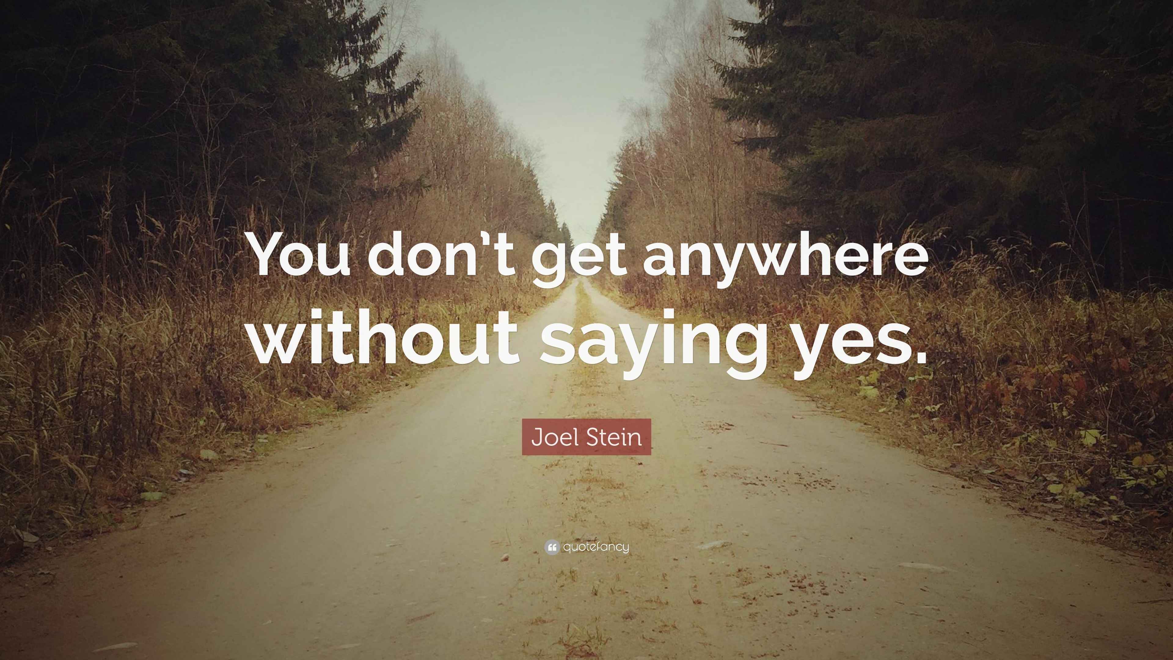 Joel Stein Quote: “You don’t get anywhere without saying yes.”