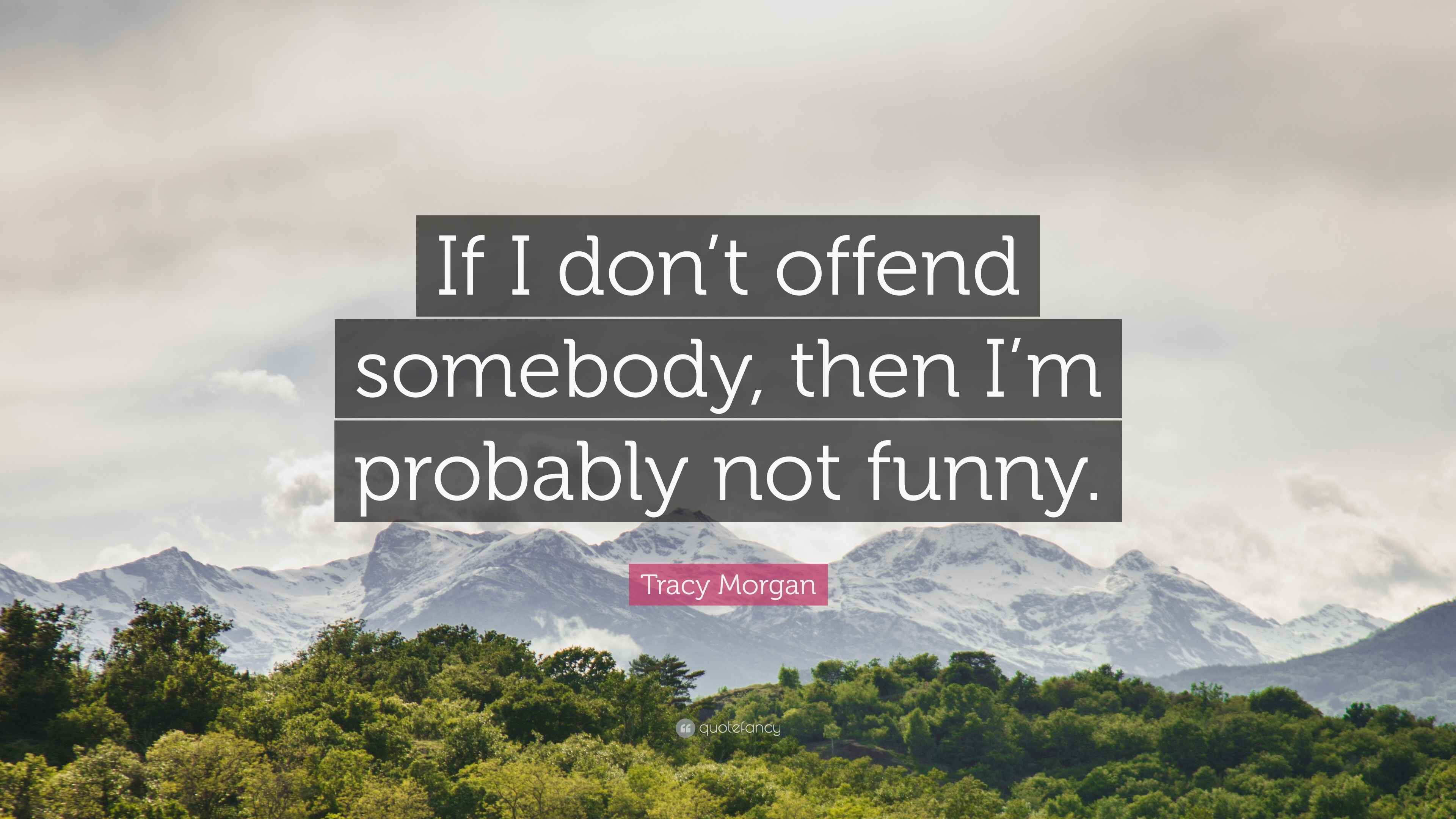 Tracy Morgan Quote: “If I don’t offend somebody, then I’m probably not ...