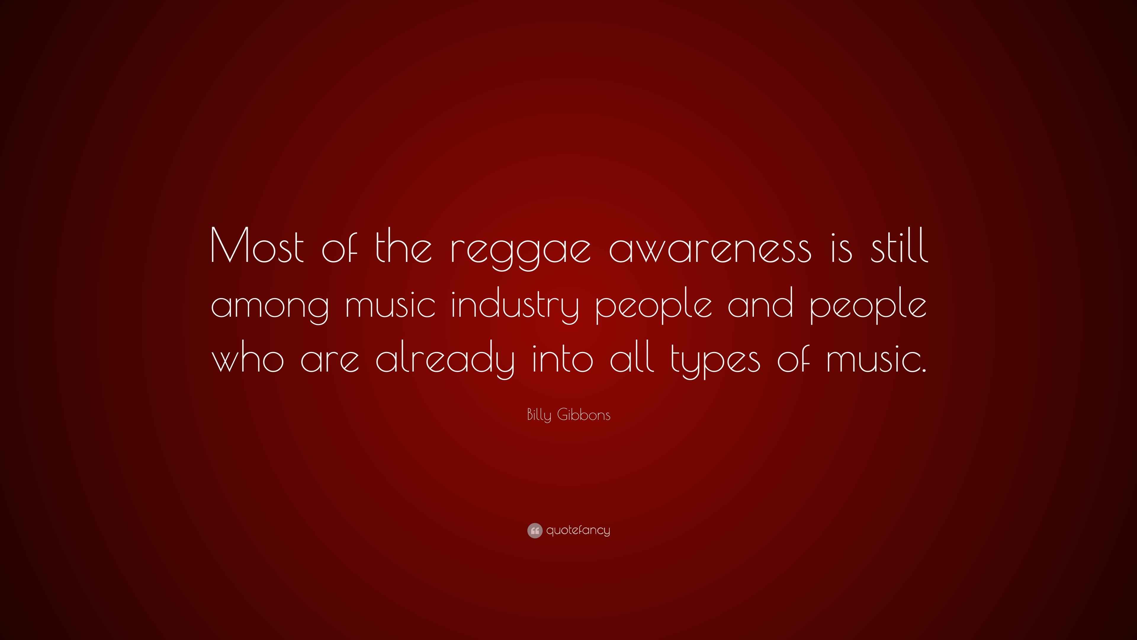 Billy Gibbons Quote: “Most of the reggae awareness is still among music ...