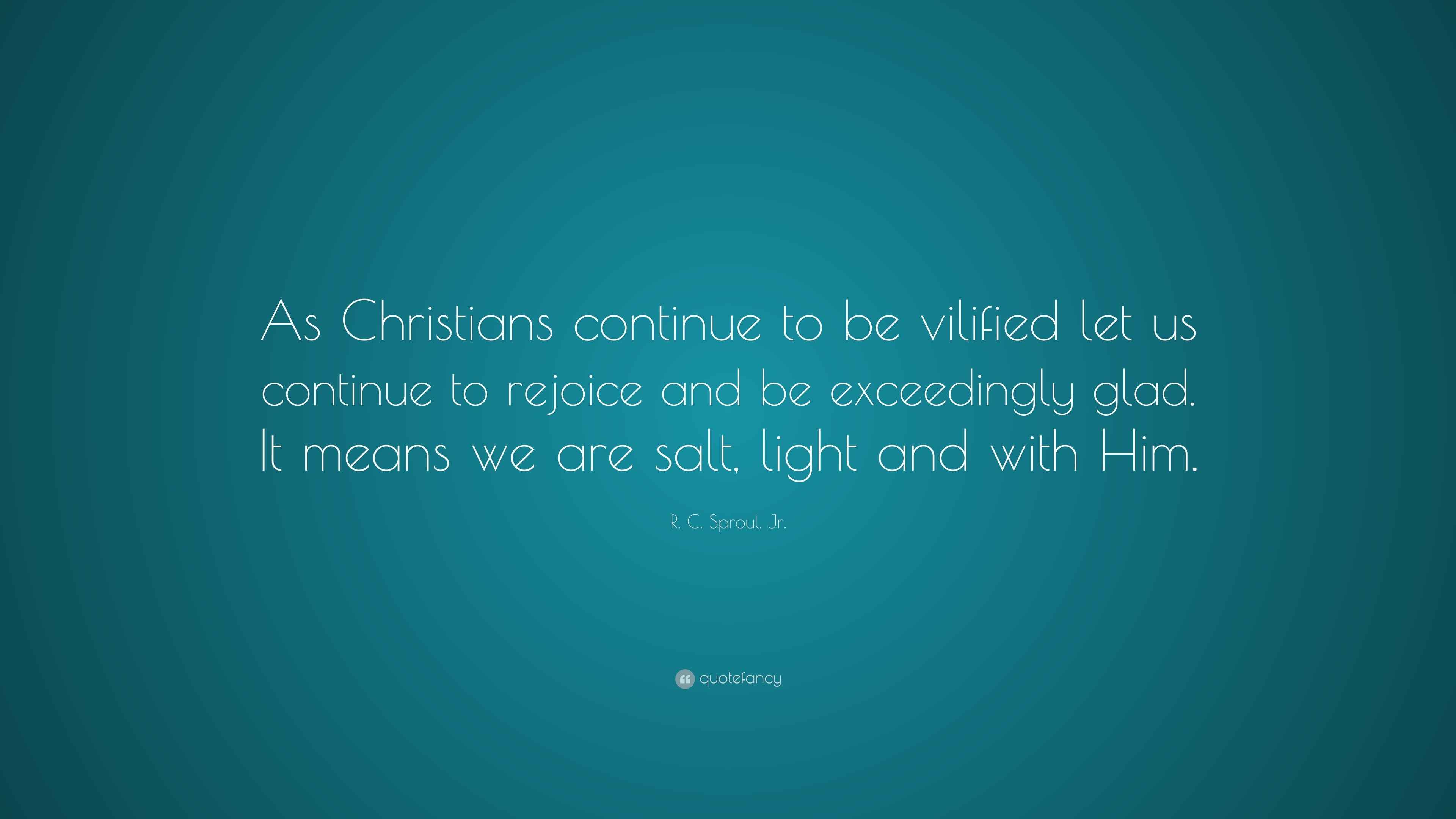R. C. Sproul, Jr. Quote: “As Christians continue to be vilified let us ...
