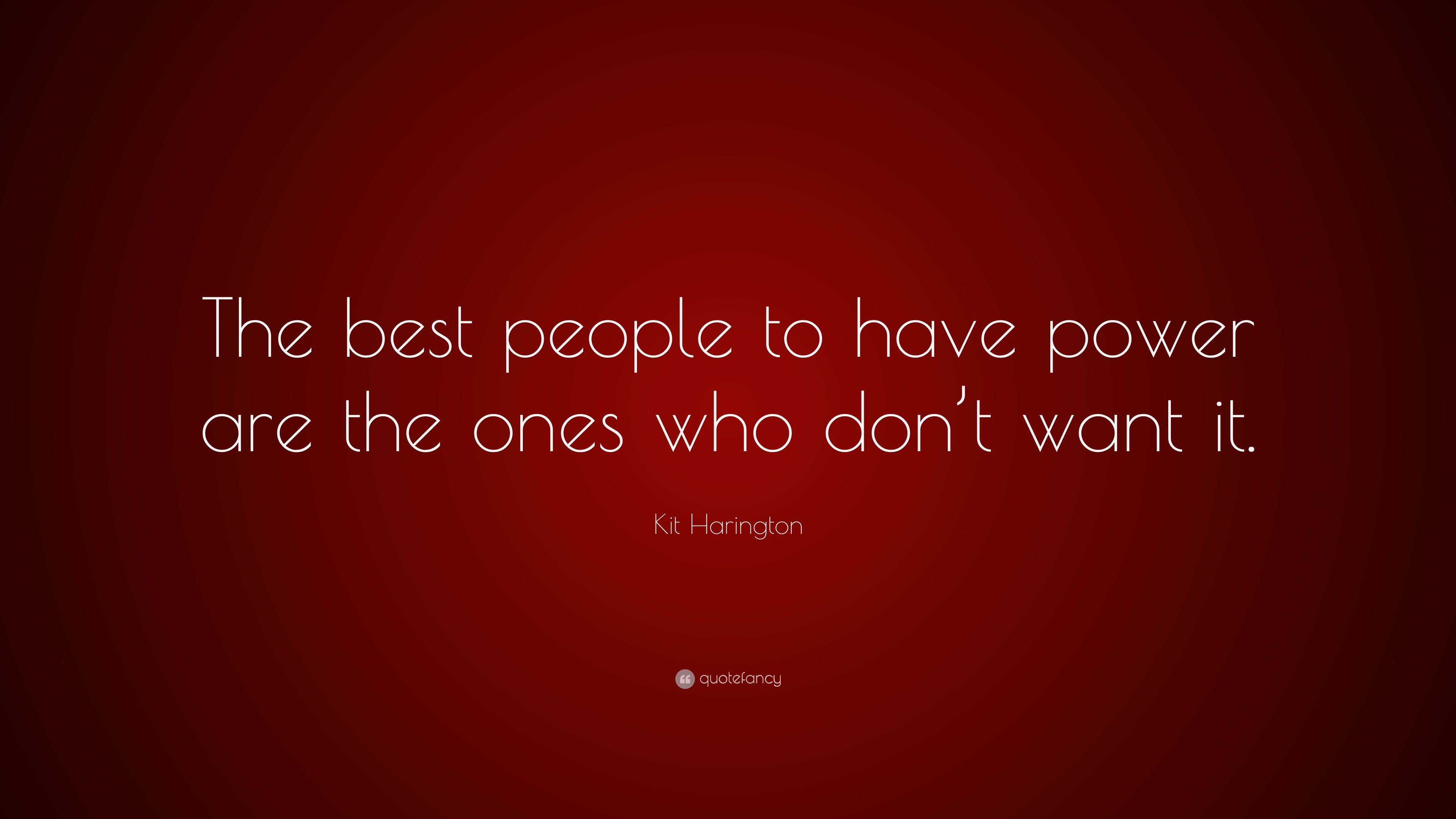 Kit Harington Quote: “The best people to have power are the ones who ...