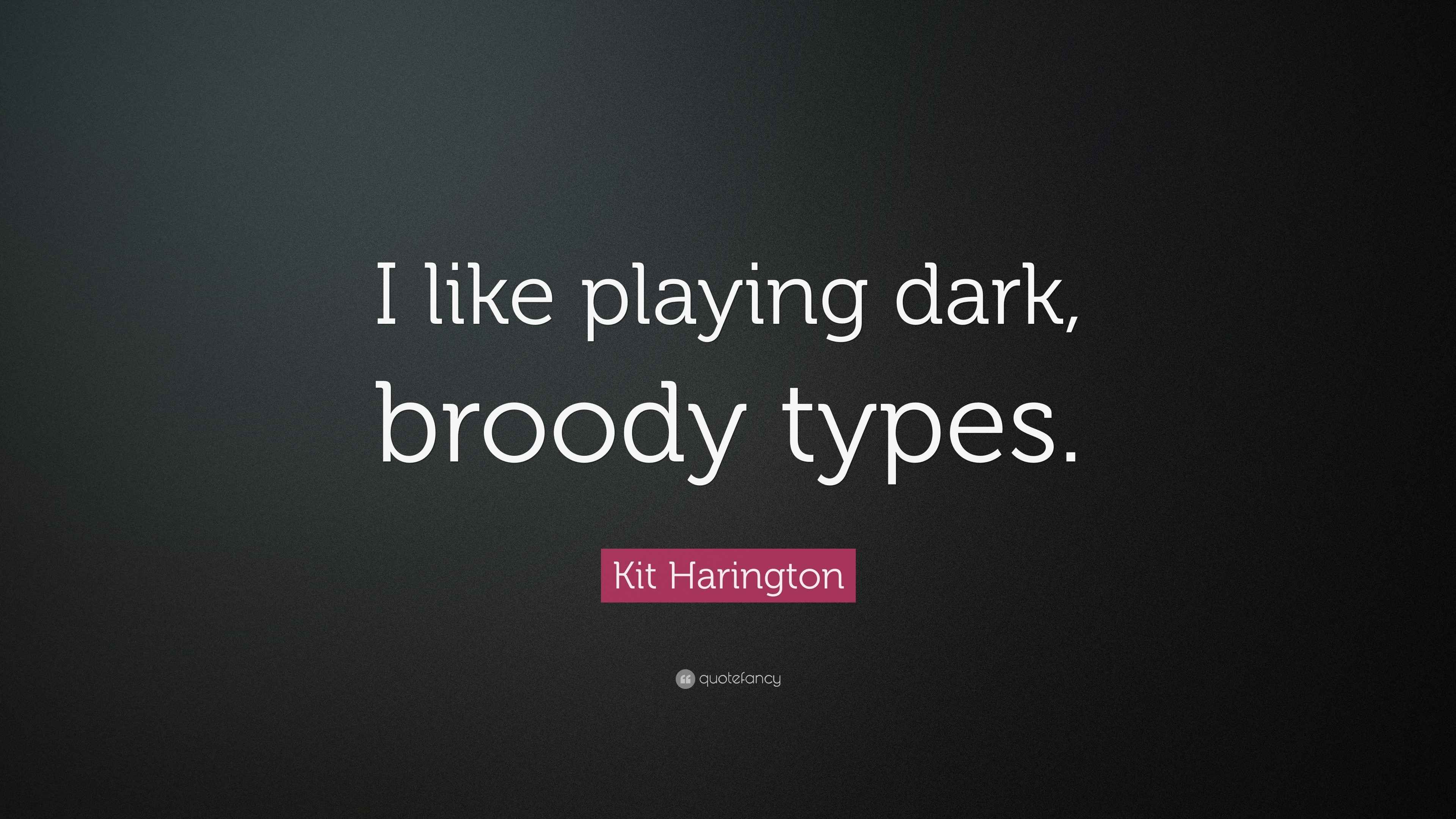 Kit Harington Quote: “I like playing dark, broody types.”
