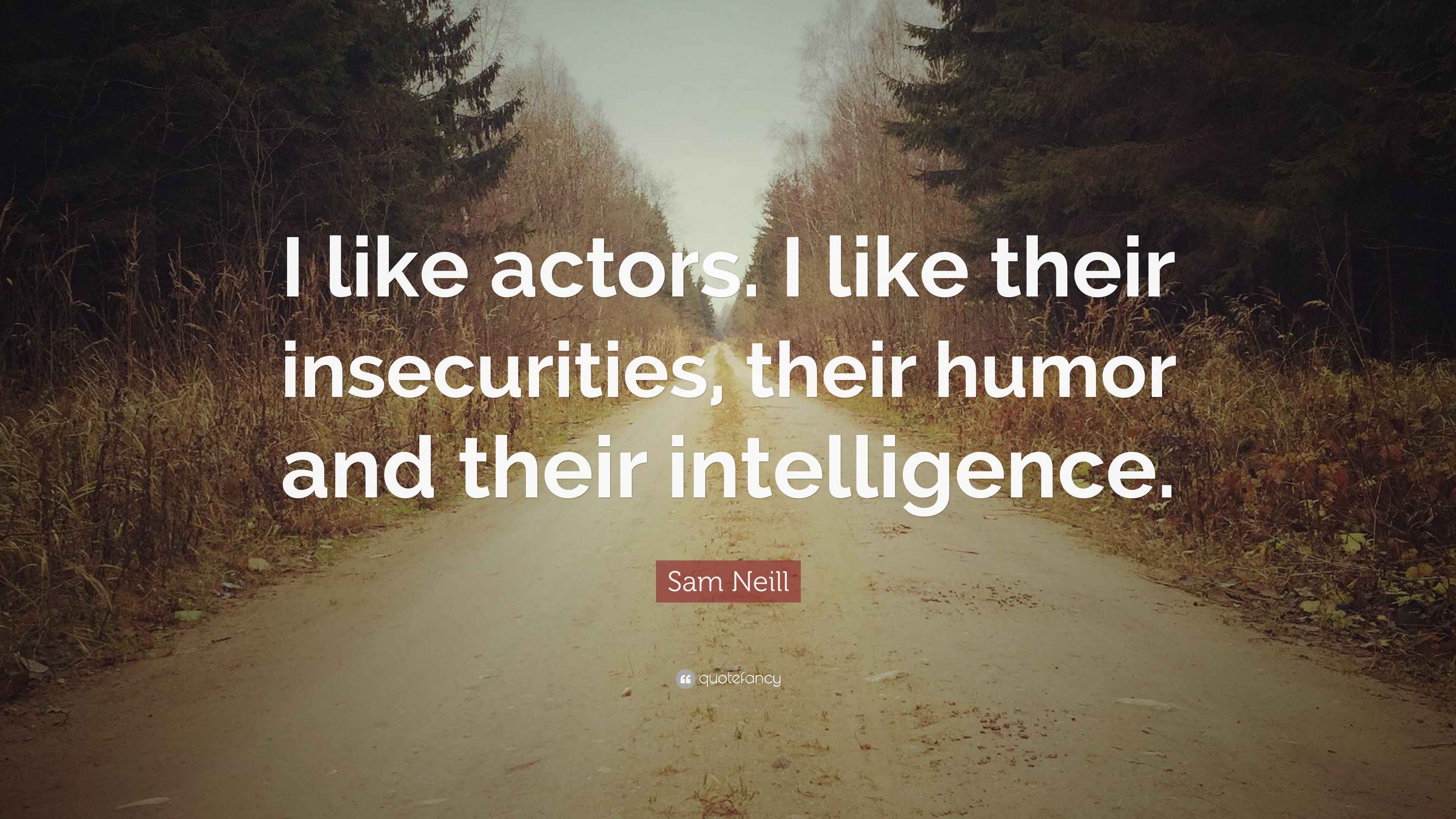 Sam Neill Quote: “I like actors. I like their insecurities, their humor ...