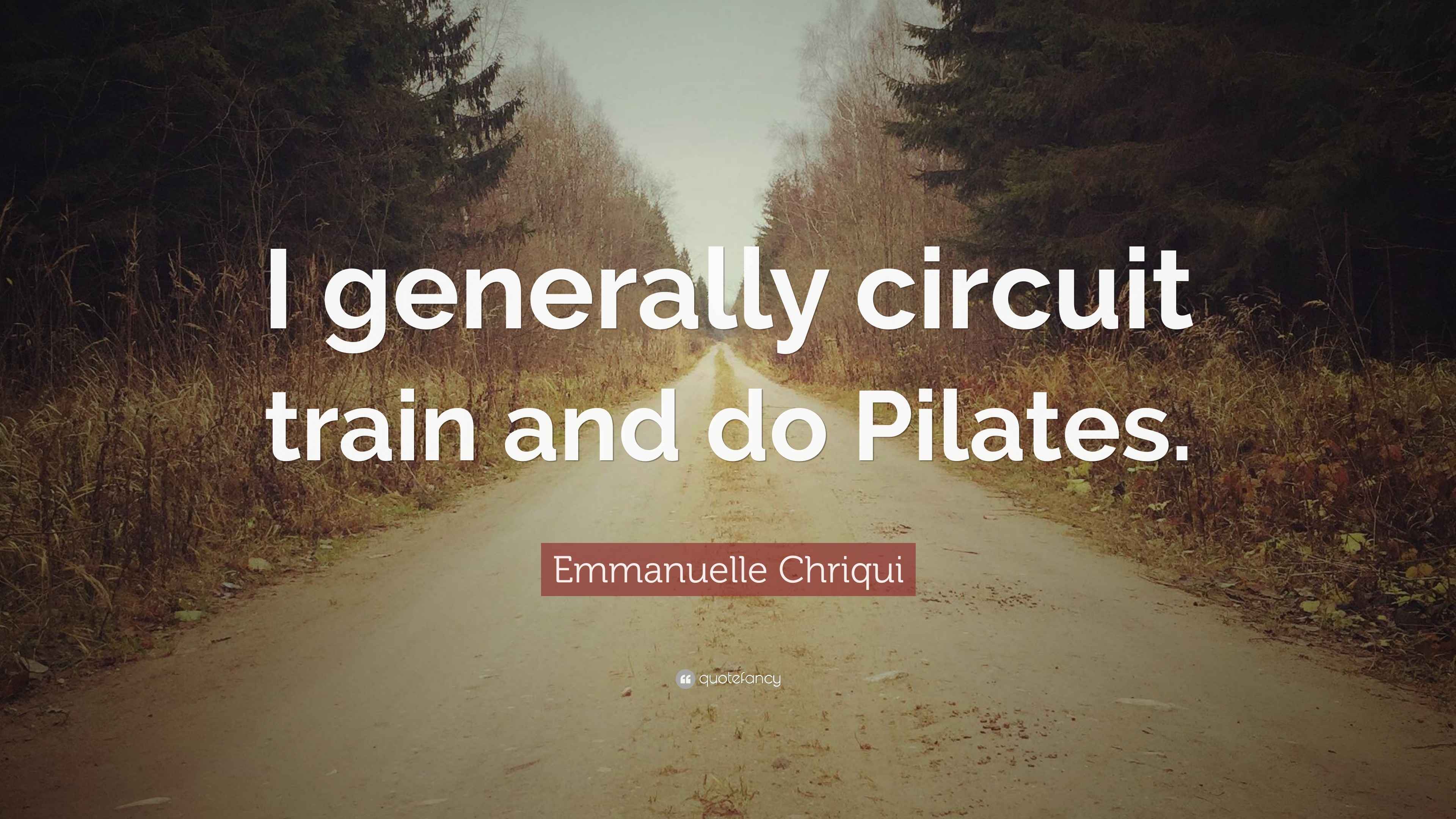 Emmanuelle Chriqui Quote: “I generally circuit train and do Pilates.”