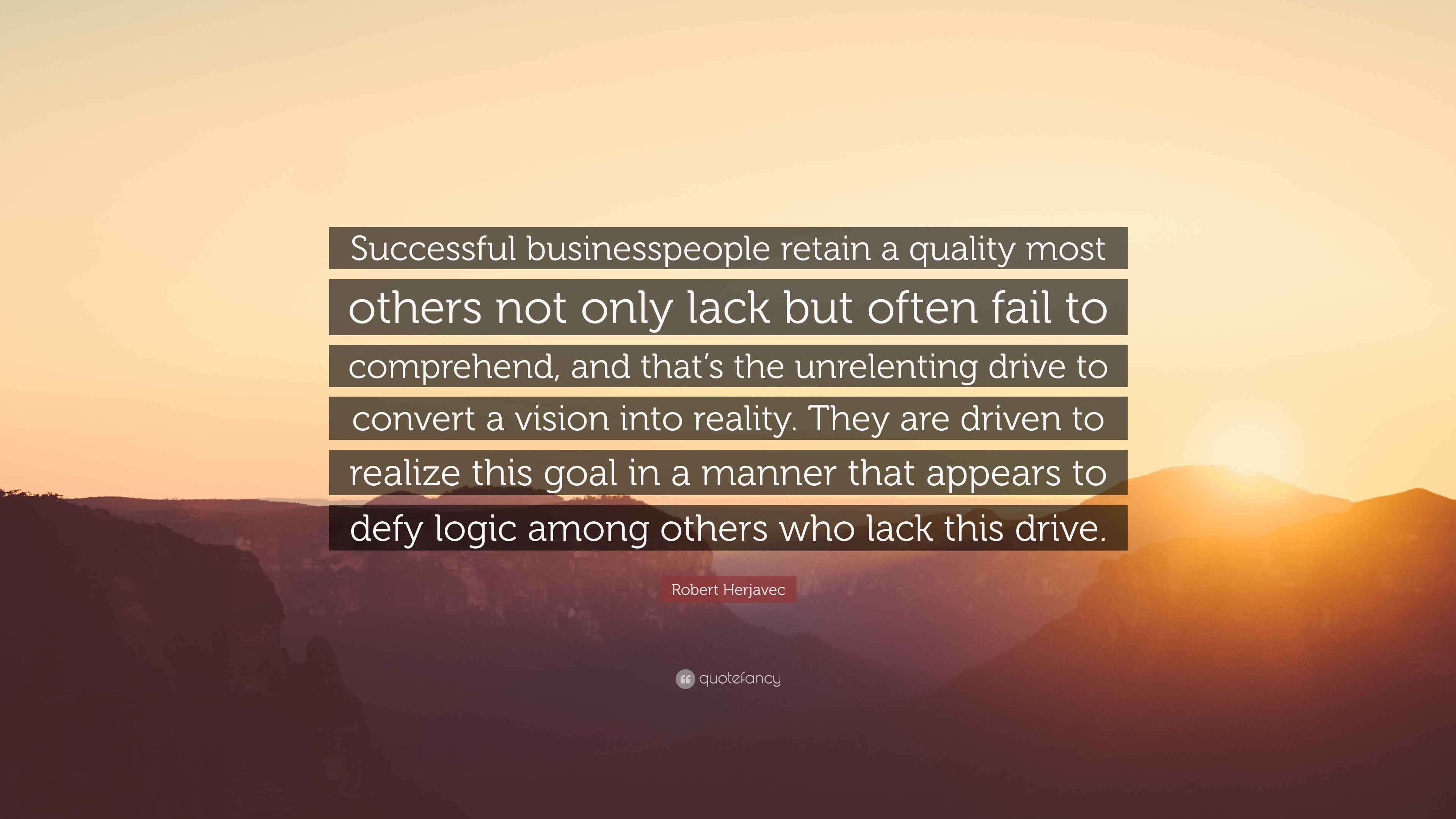 Robert Herjavec Quote: “Successful businesspeople retain a quality most ...