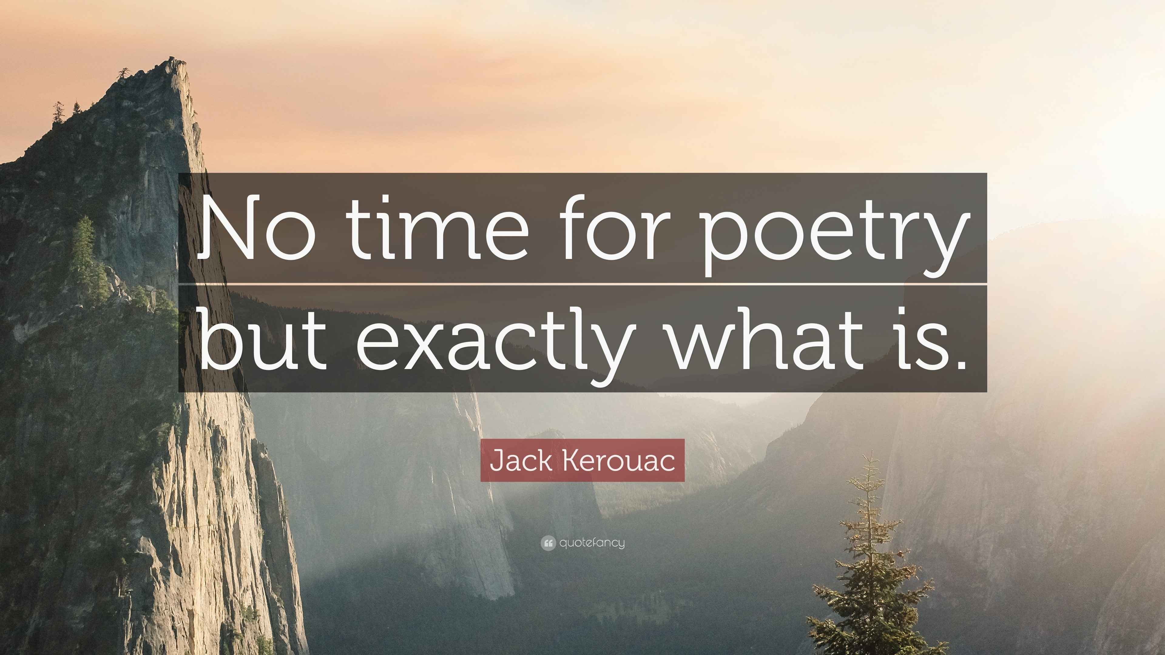 Jack Kerouac Quote: “No time for poetry but exactly what is.”