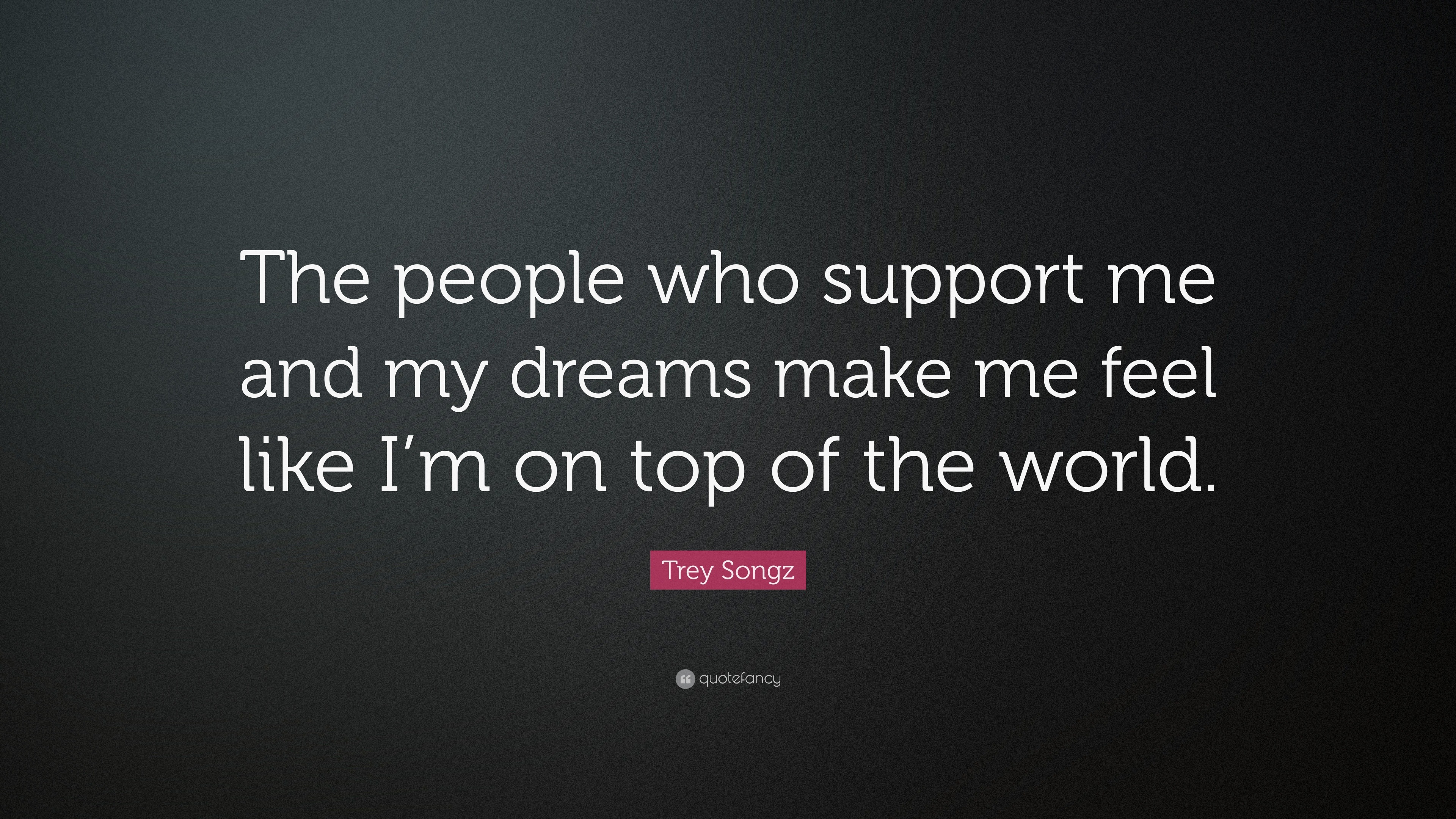 Trey Songz Quote: “The people who support me and my dreams make me feel ...