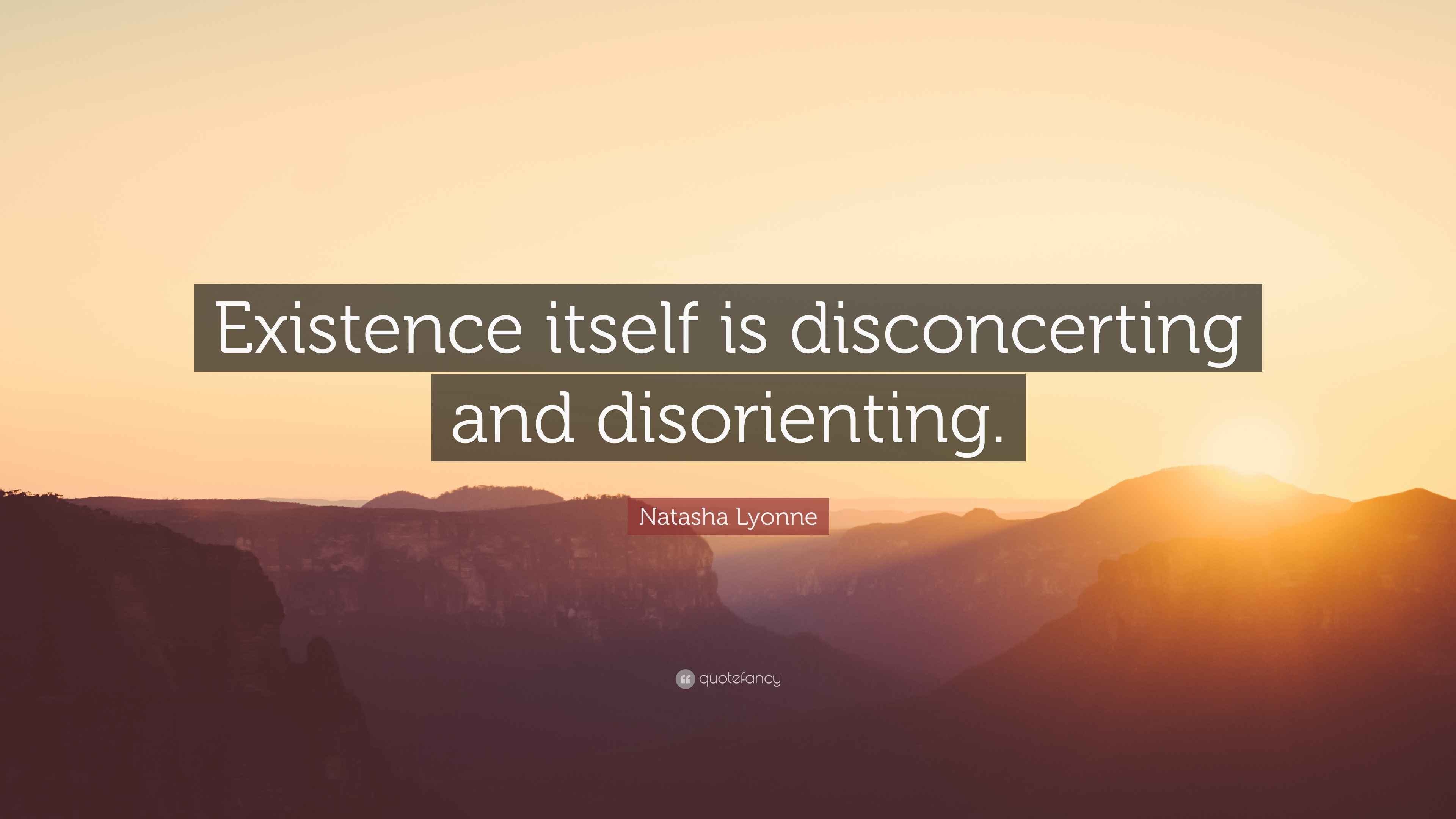 Natasha Lyonne Quote: “Existence itself is disconcerting and disorienting.”