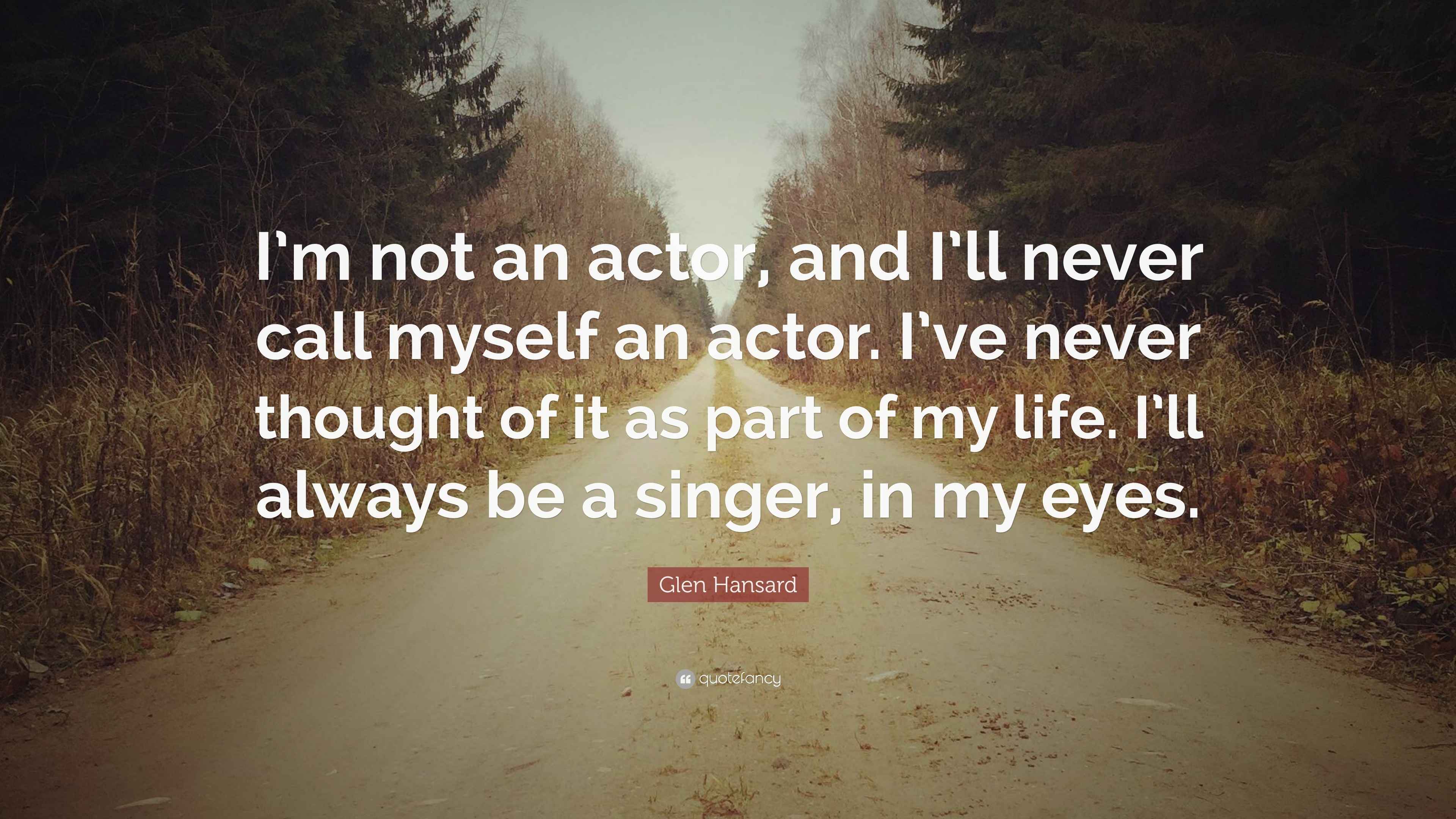 Glen Hansard Quote: “I’m not an actor, and I’ll never call myself an ...