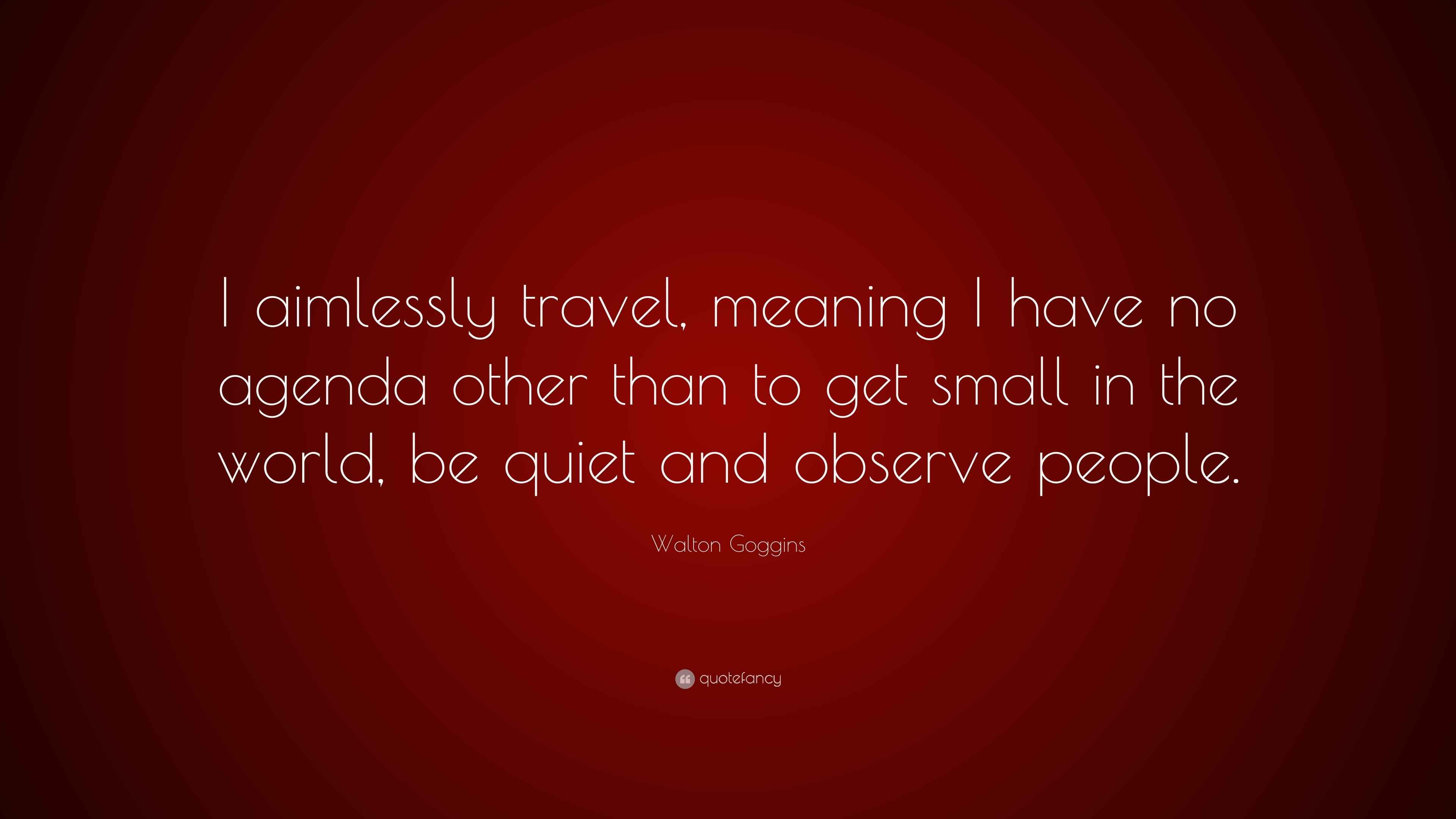 Walton Goggins Quote: “I aimlessly travel, meaning I have no agenda ...