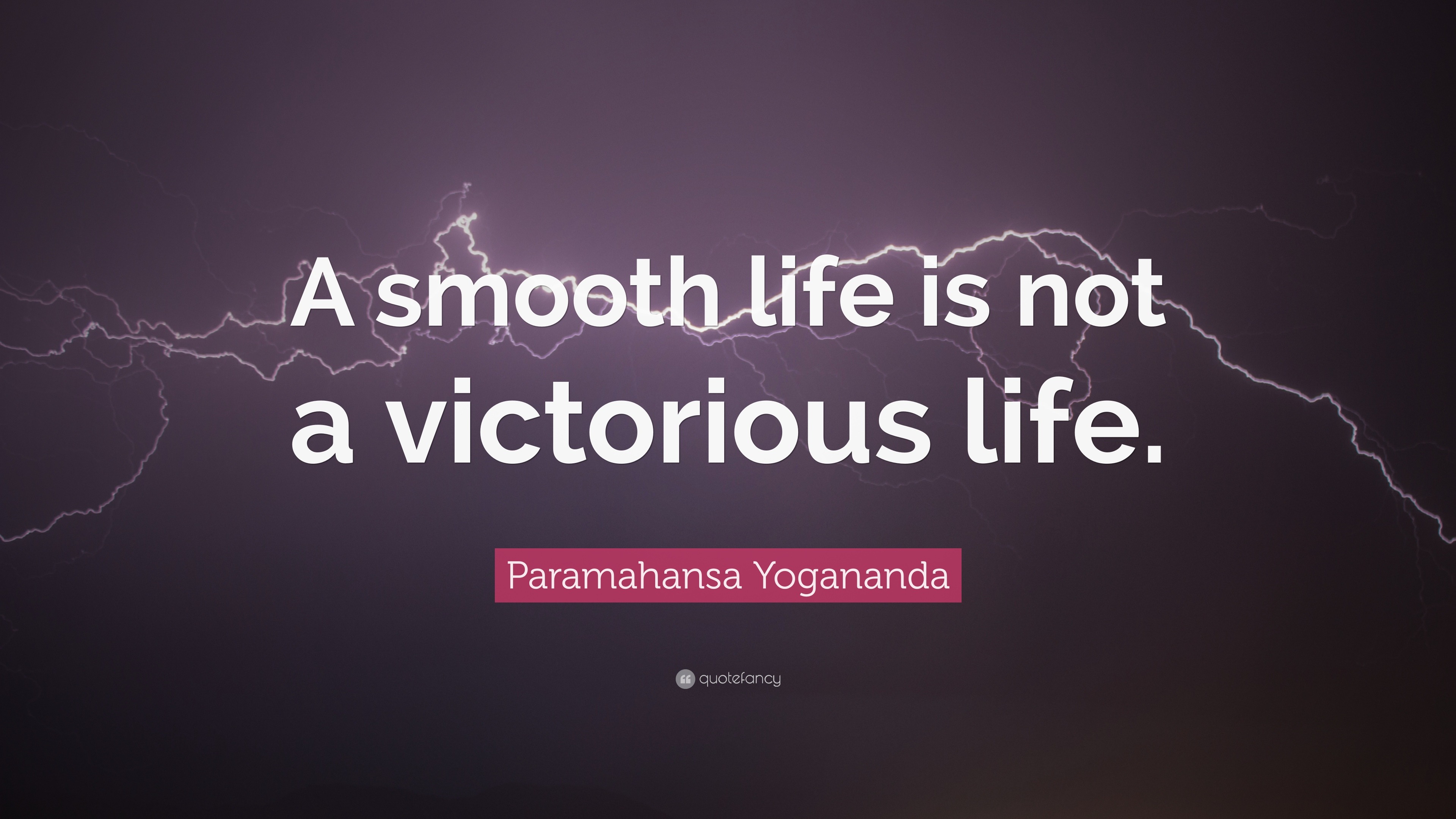 Paramahansa Yogananda Quote: “A smooth life is not a victorious life.”