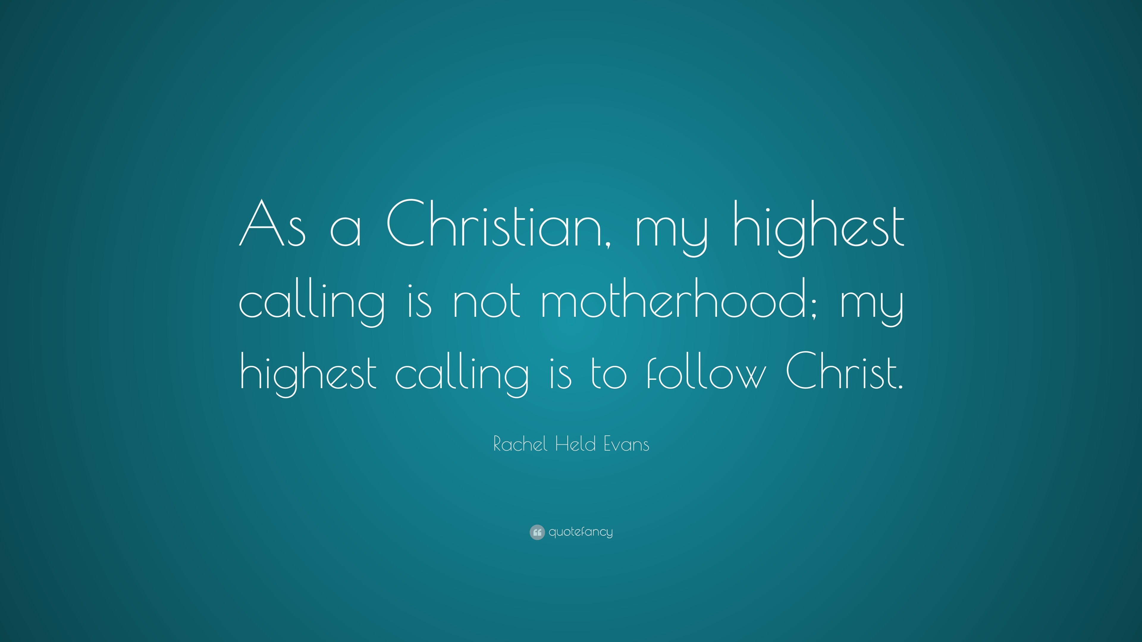 Rachel Held Evans Quote: “As a Christian, my highest calling is not ...