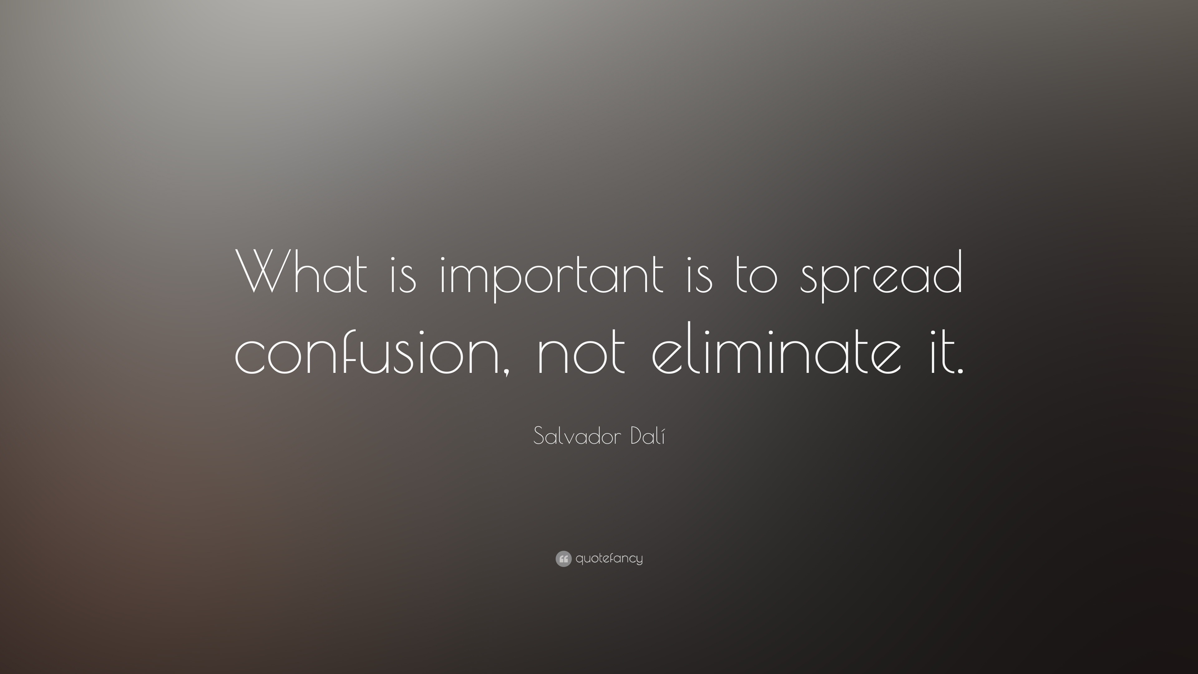 Salvador Dalí Quote: “What is important is to spread confusion, not ...
