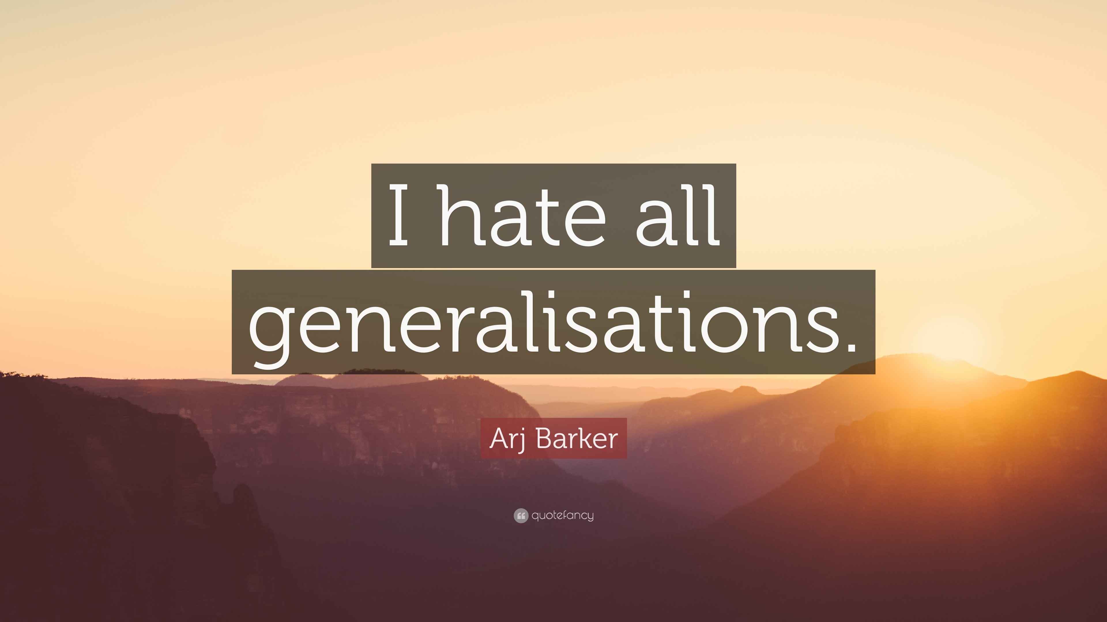 Arj Barker Quote: “I hate all generalisations.”