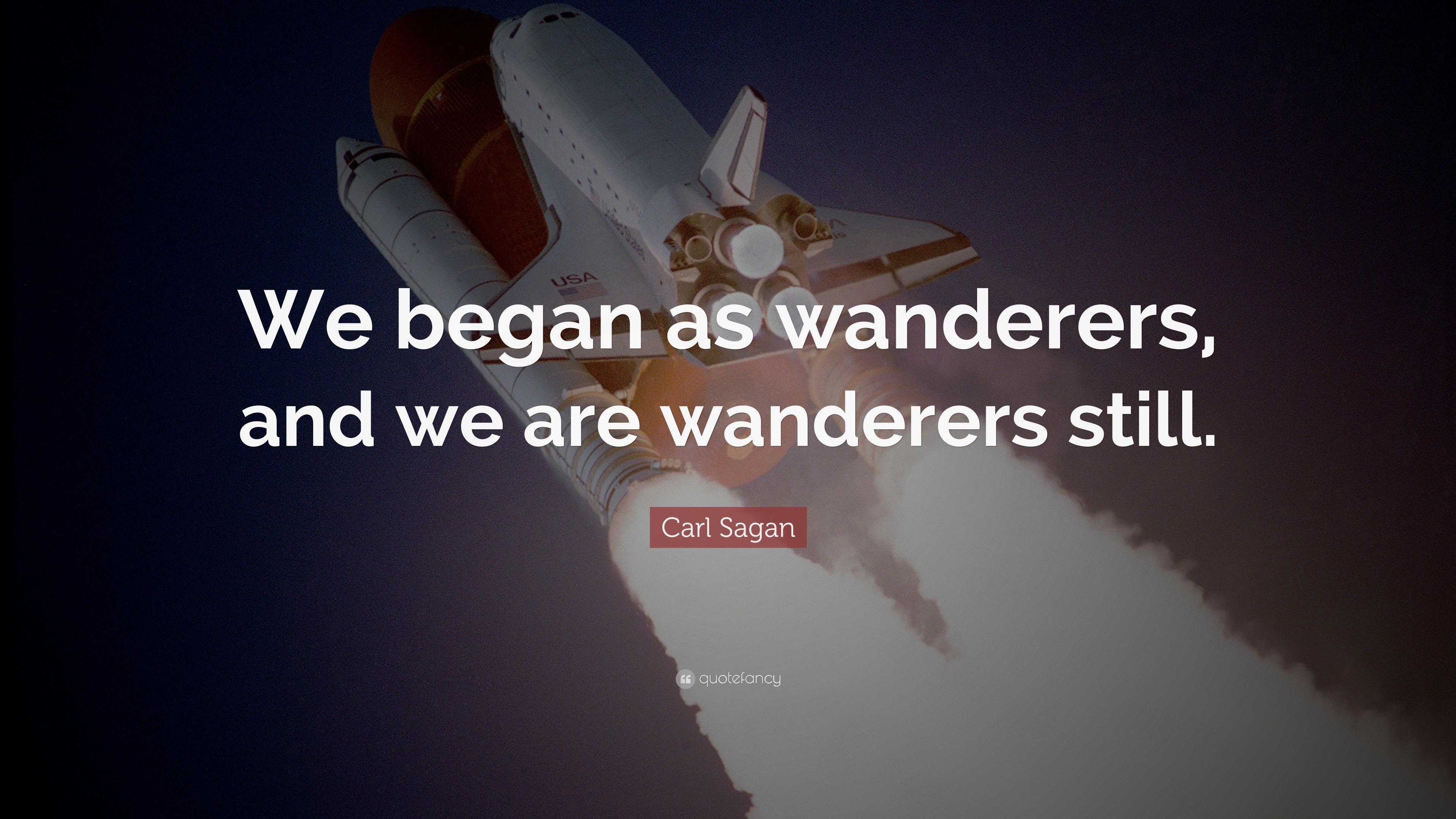 Carl Sagan Quote: “We began as wanderers, and we are wanderers still.”