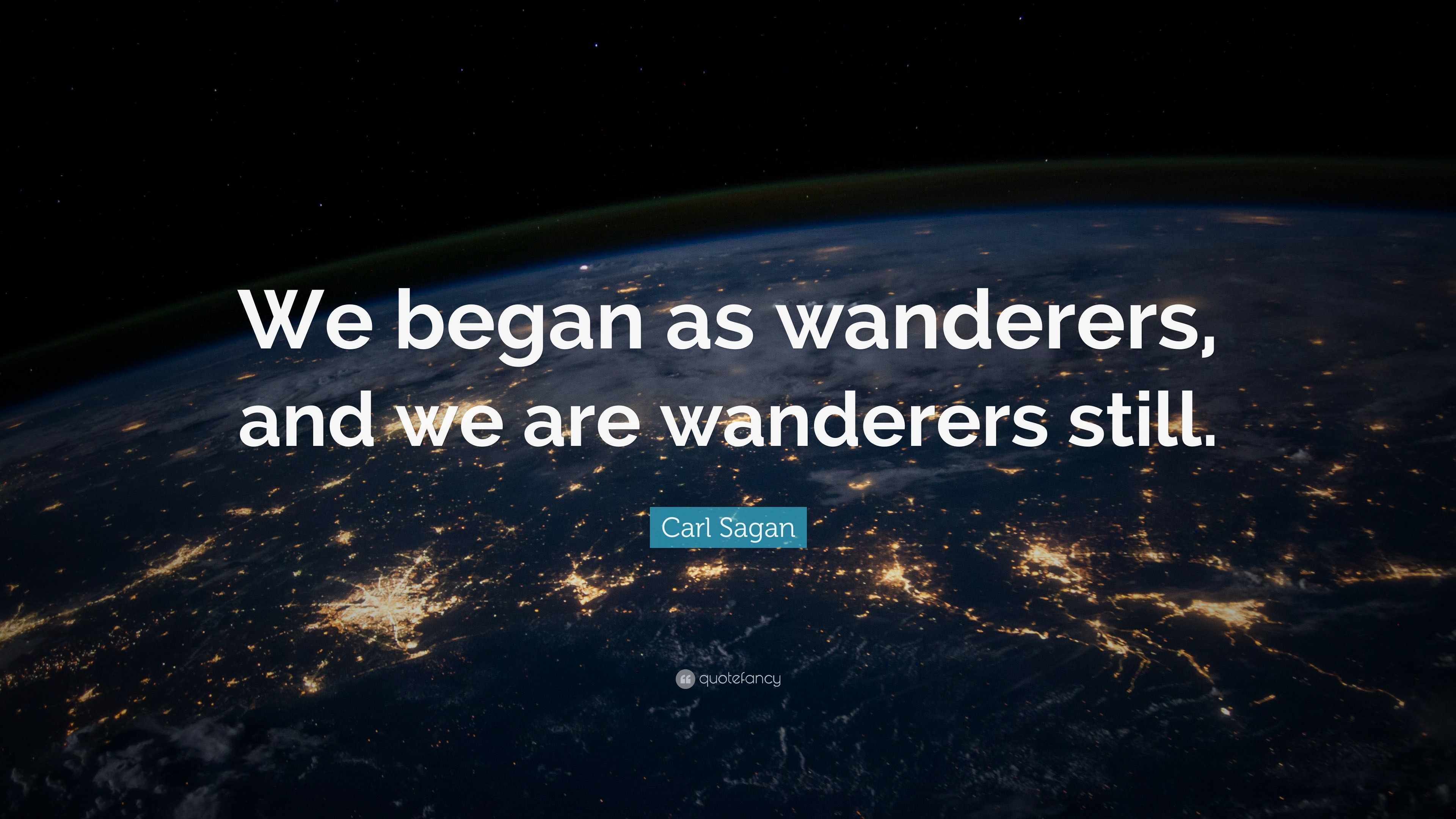 Carl Sagan Quote: “We began as wanderers, and we are wanderers still.”