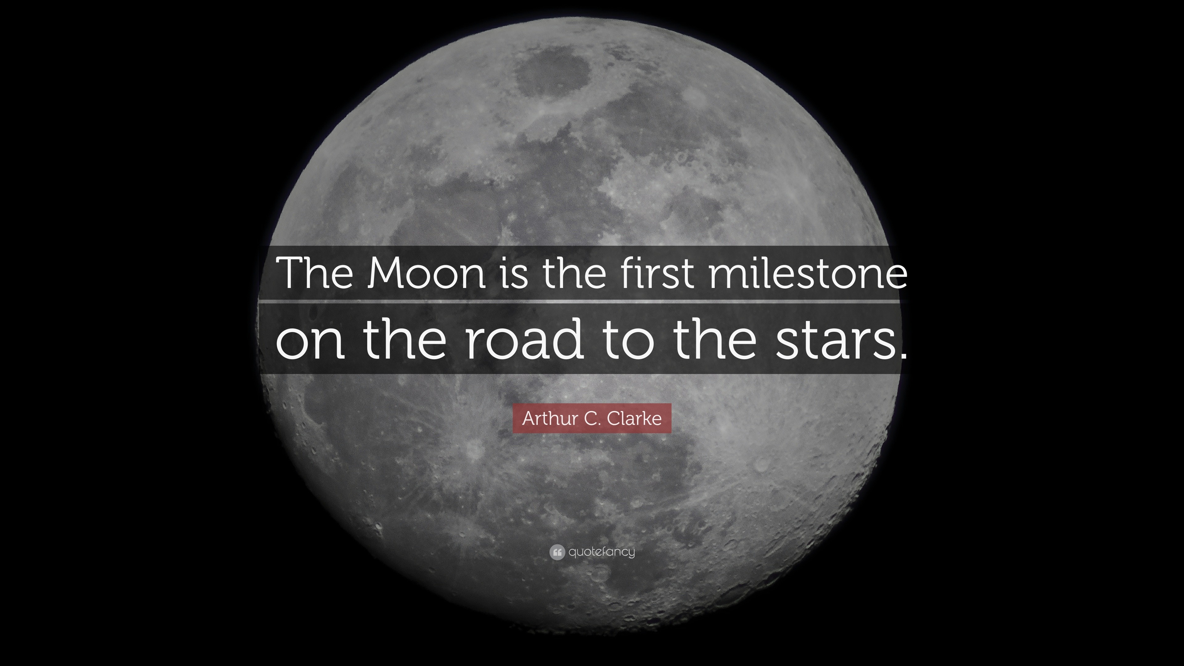 Arthur C. Clarke Quote: “The Moon is the first milestone on the road to ...