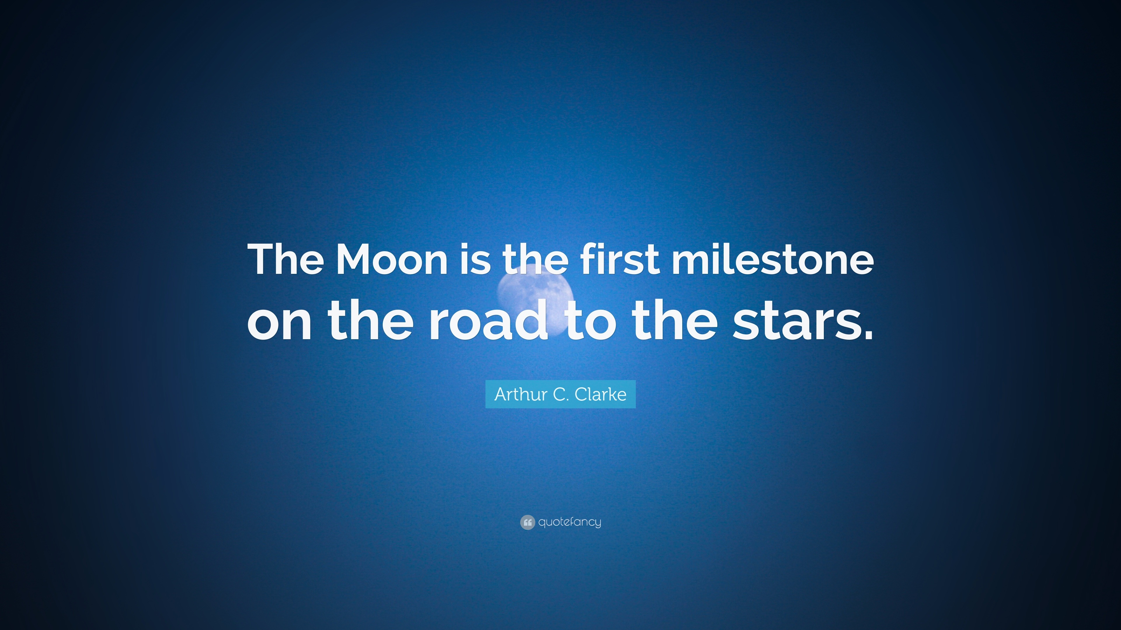 Arthur C. Clarke Quote: “The Moon is the first milestone on the road to ...
