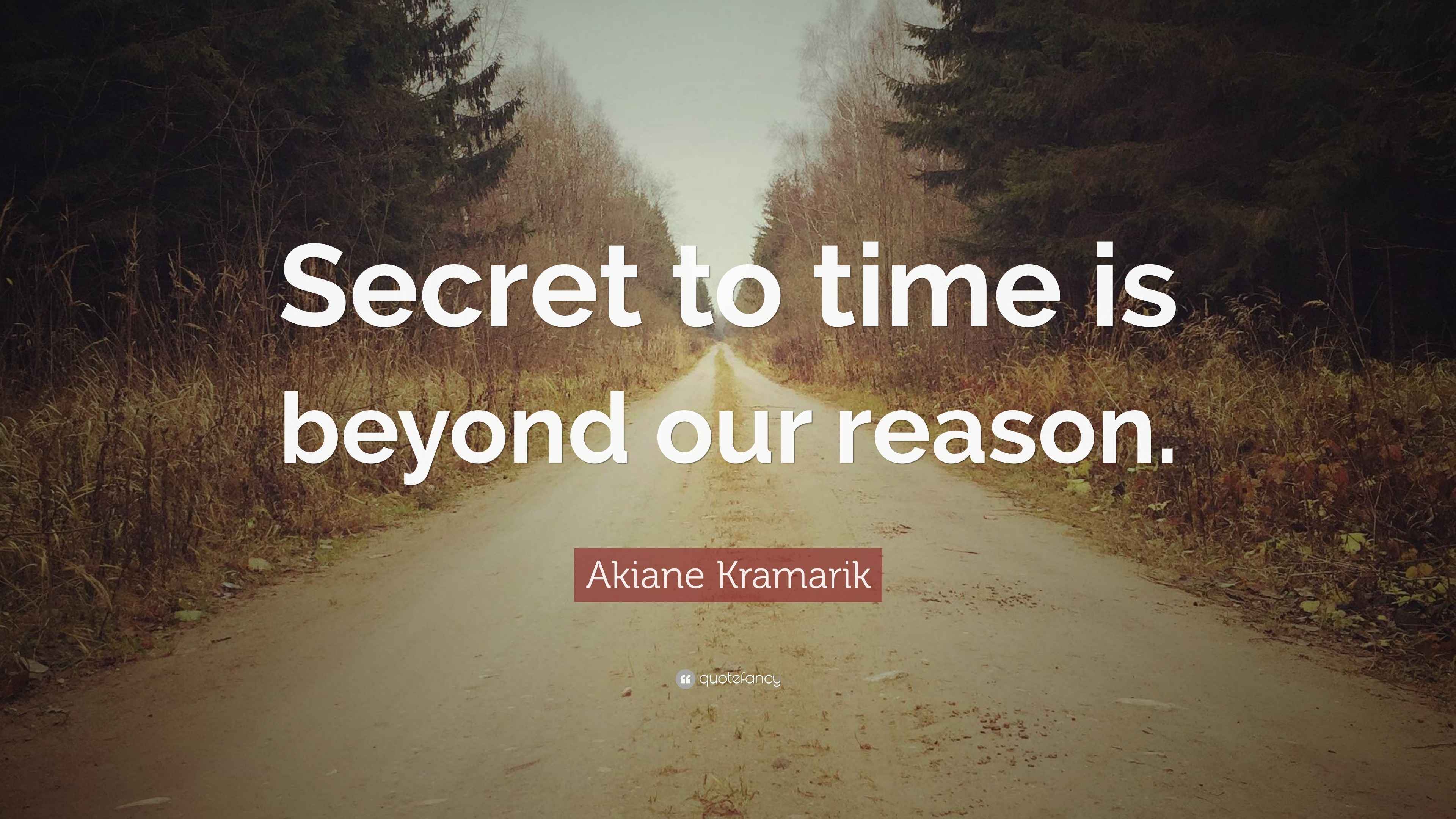 Akiane Kramarik Quote: “Secret to time is beyond our reason.”