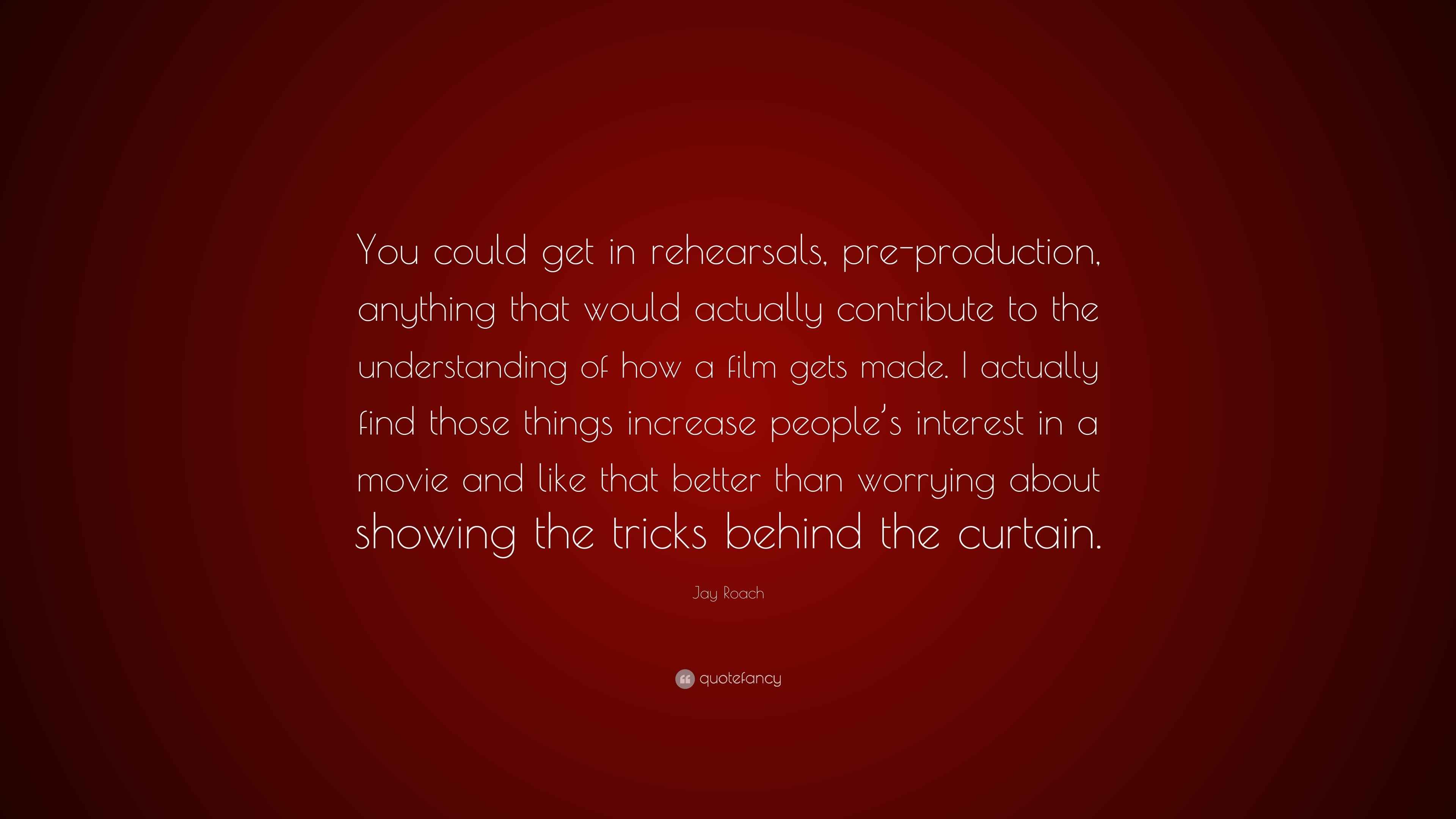 Jay Roach Quote: “You could get in rehearsals, pre-production, anything ...