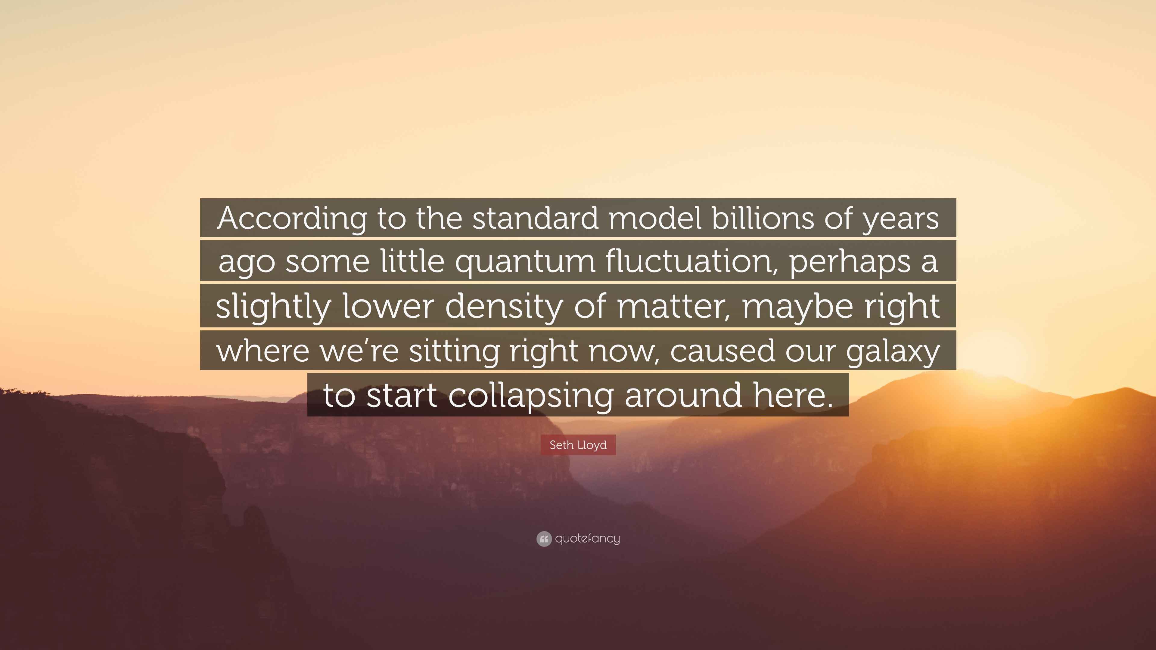 Seth Lloyd Quote: “According to the standard model billions of years ...