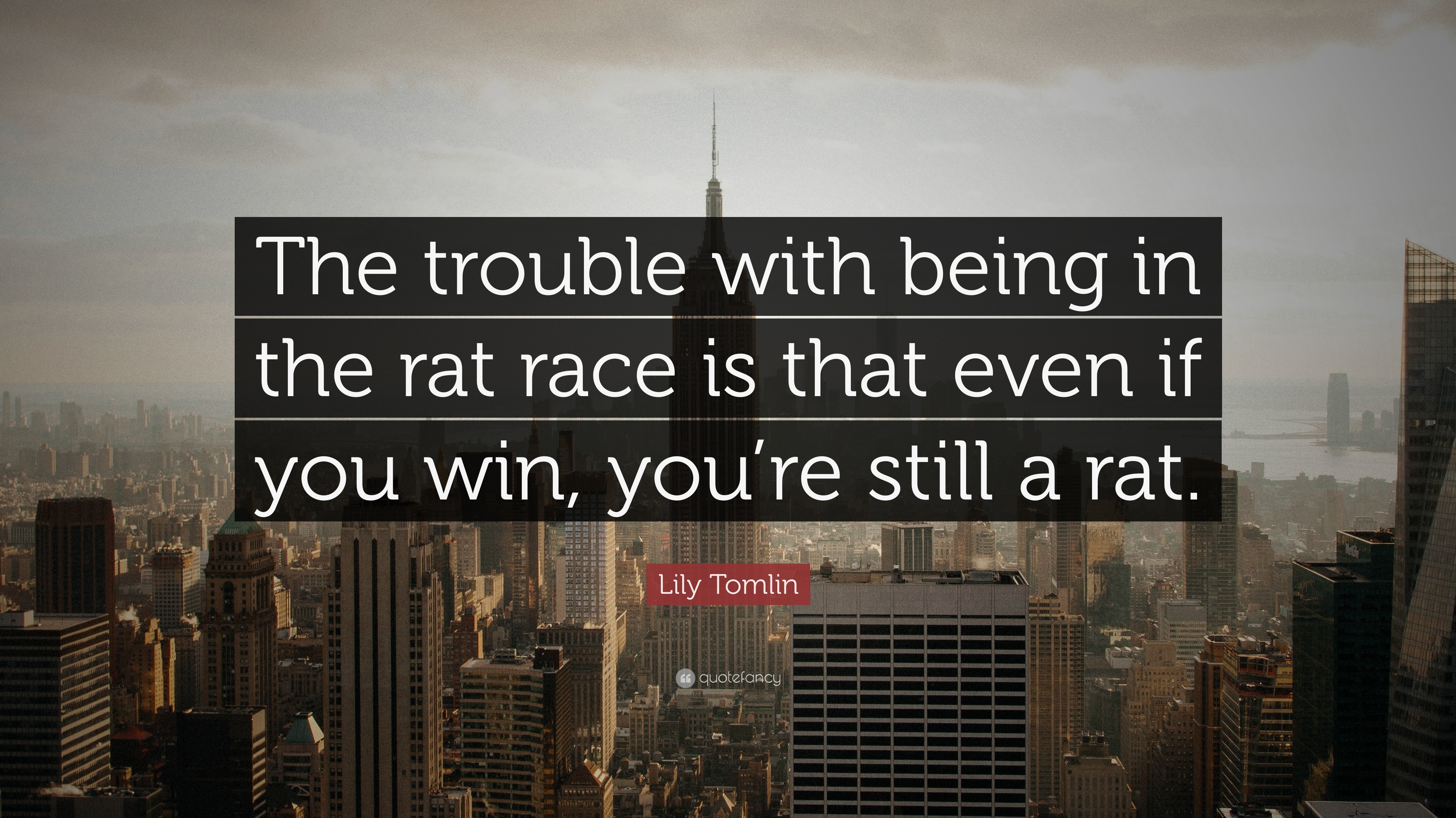 Lily Tomlin Quote: “The trouble with being in the rat race is that even ...