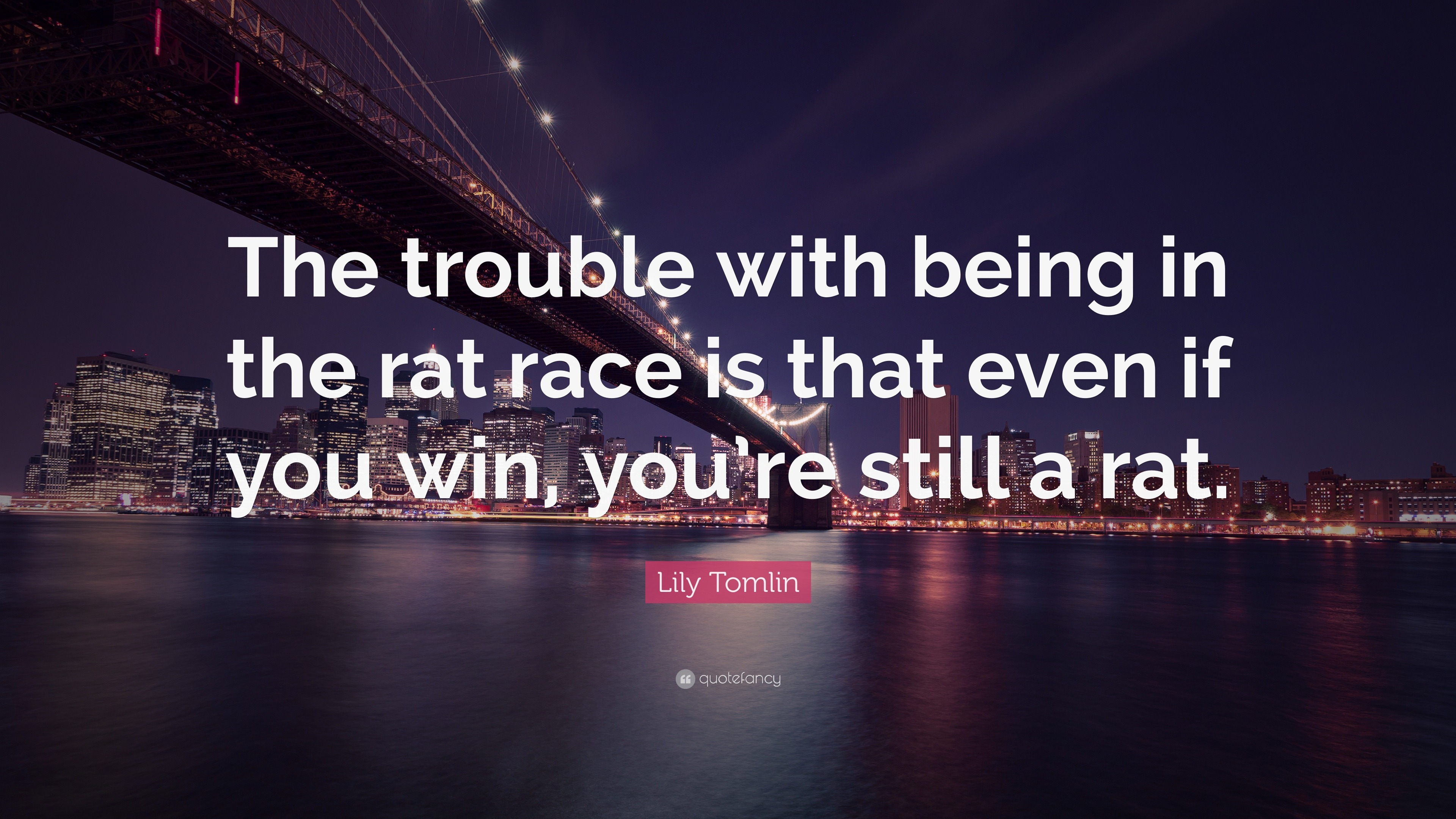 Lily Tomlin Quote: “The trouble with being in the rat race is that even ...